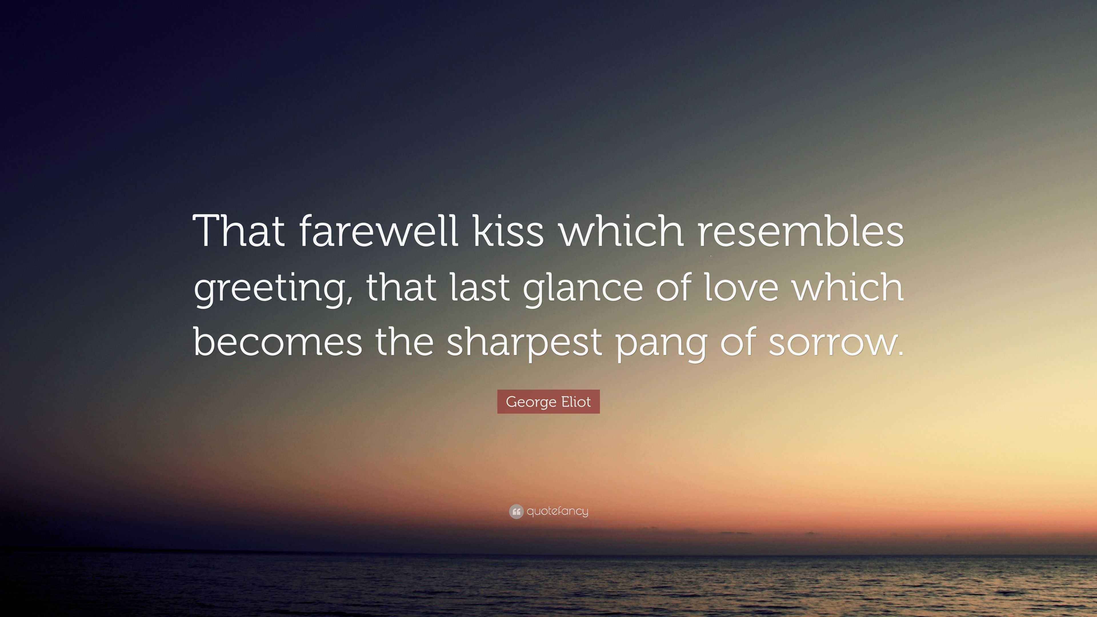 George Eliot Quote: “That farewell kiss which resembles greeting, that ...