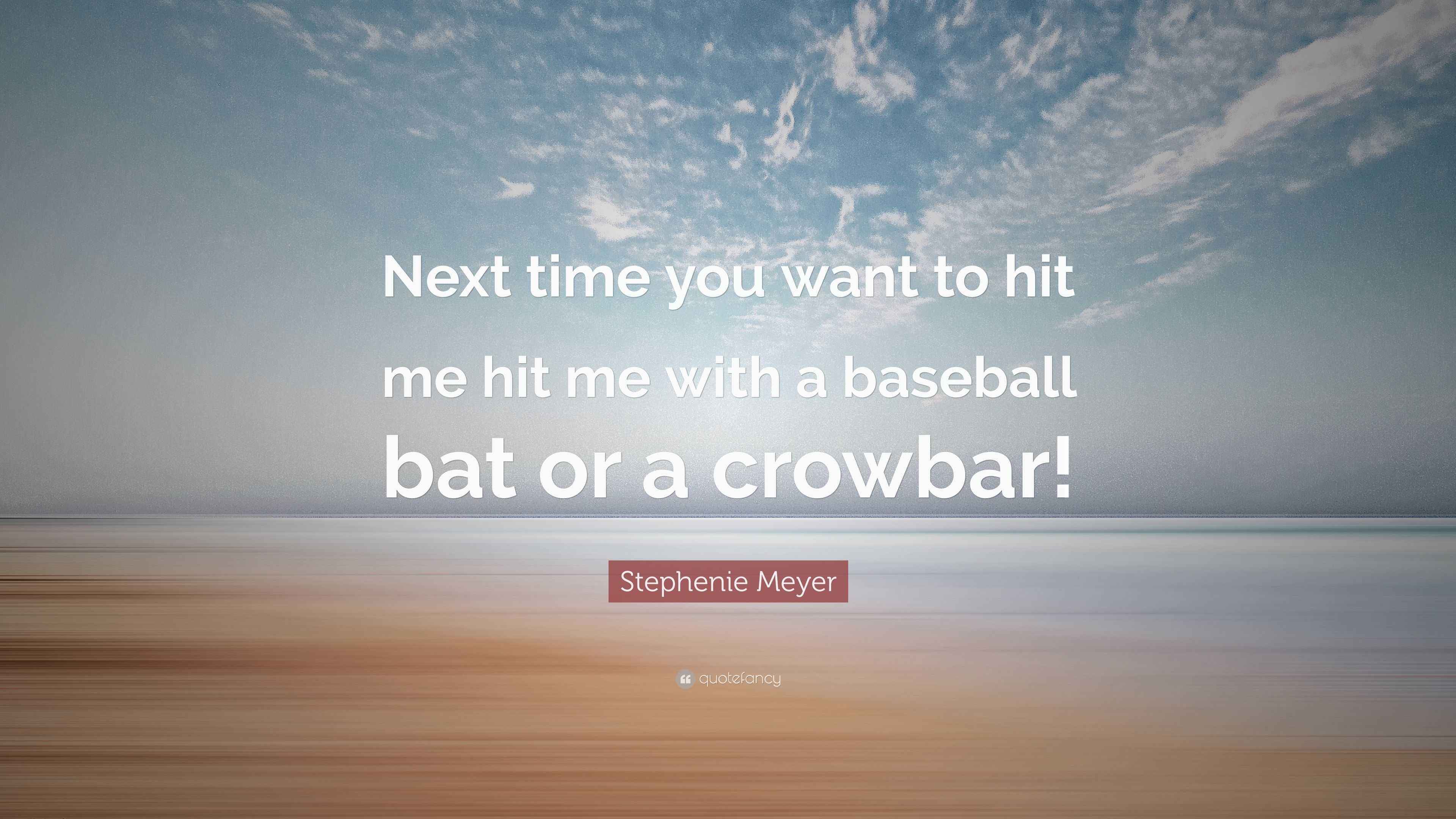 Stephenie Meyer Quote: “Next time you want to hit me hit me with a ...
