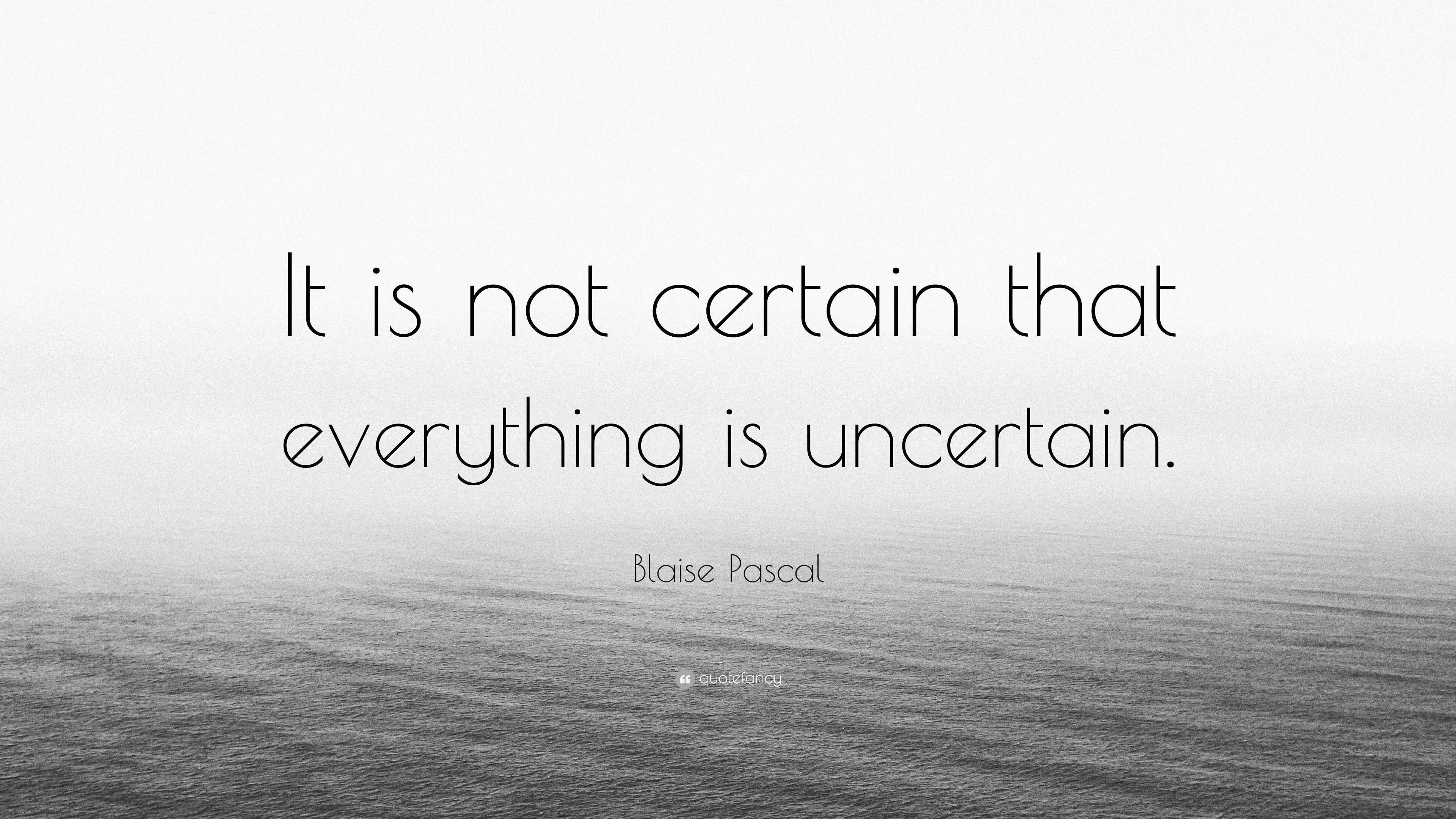 Blaise Pascal Quote: “It is not certain that everything is uncertain.”