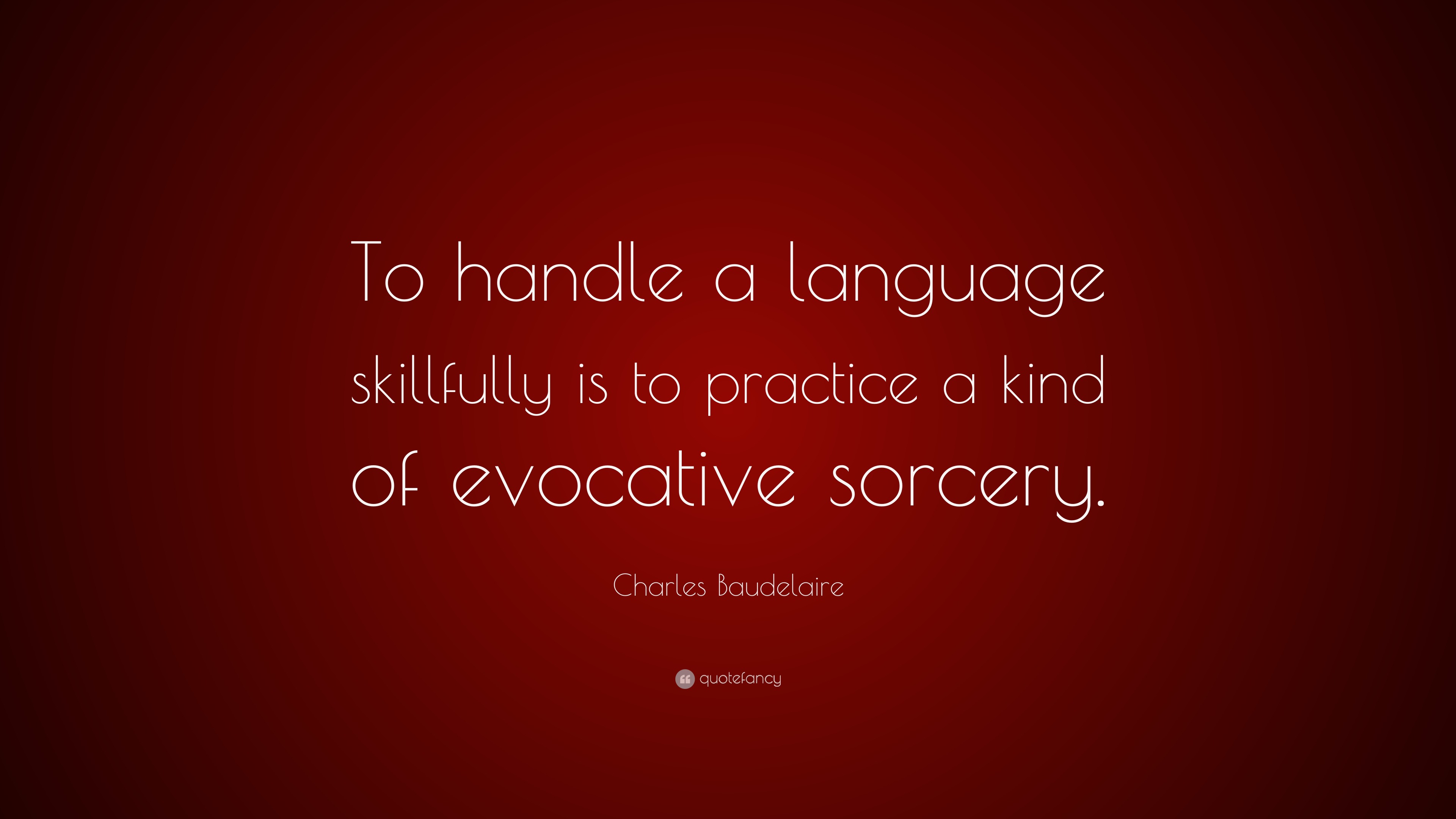 Charles Baudelaire Quote: “To handle a language skillfully is to ...