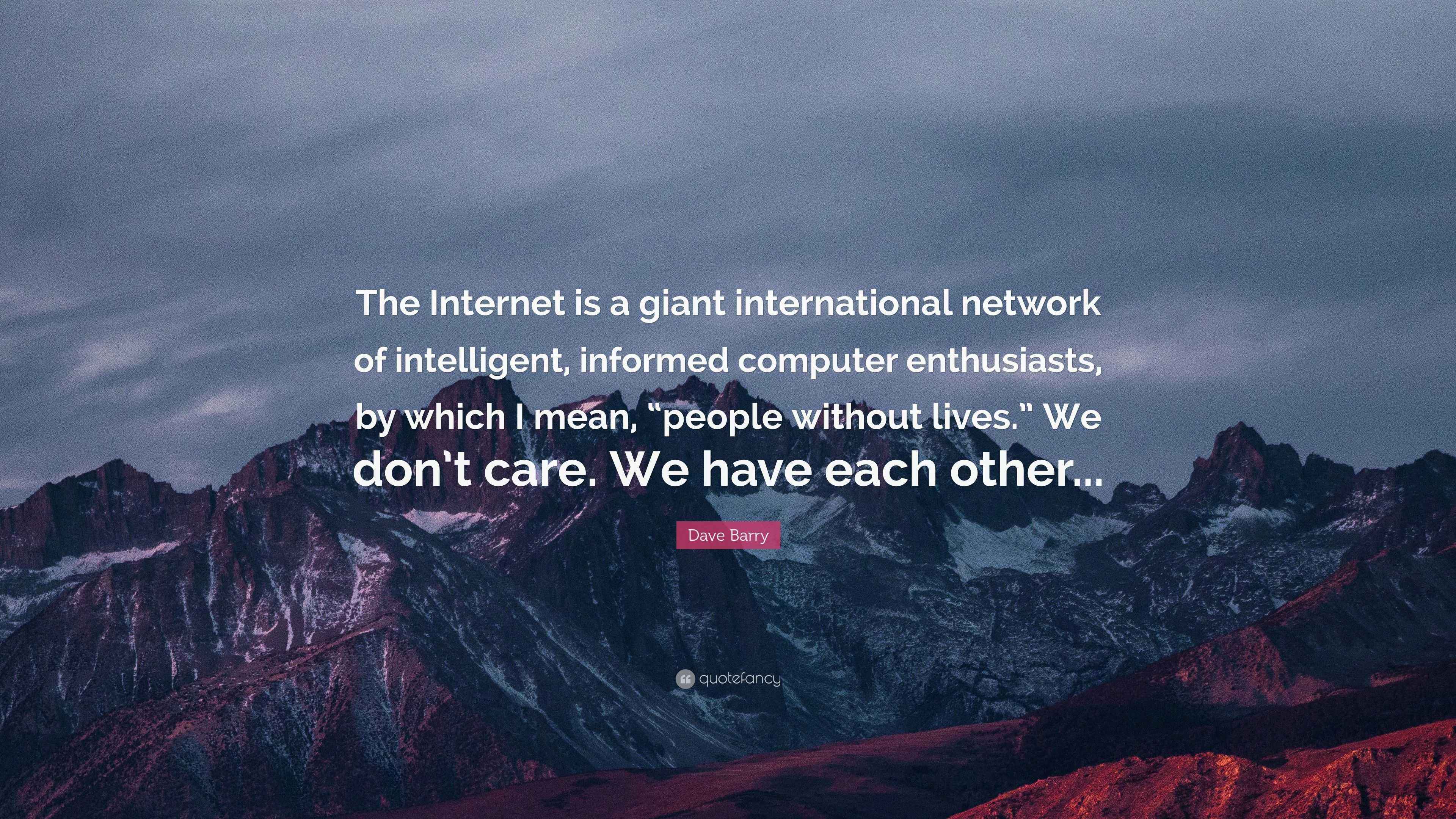 Dave Barry Quote: “The Internet is a giant international network of ...