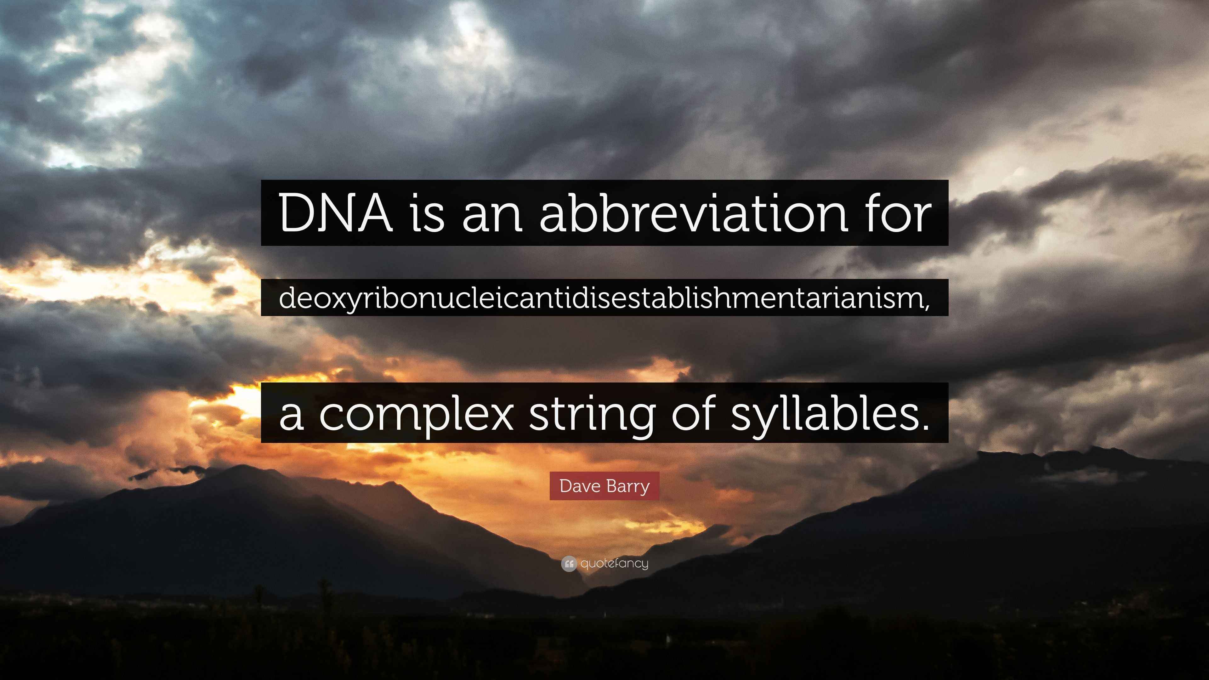 Dave Barry Quote: “DNA is an abbreviation for ...