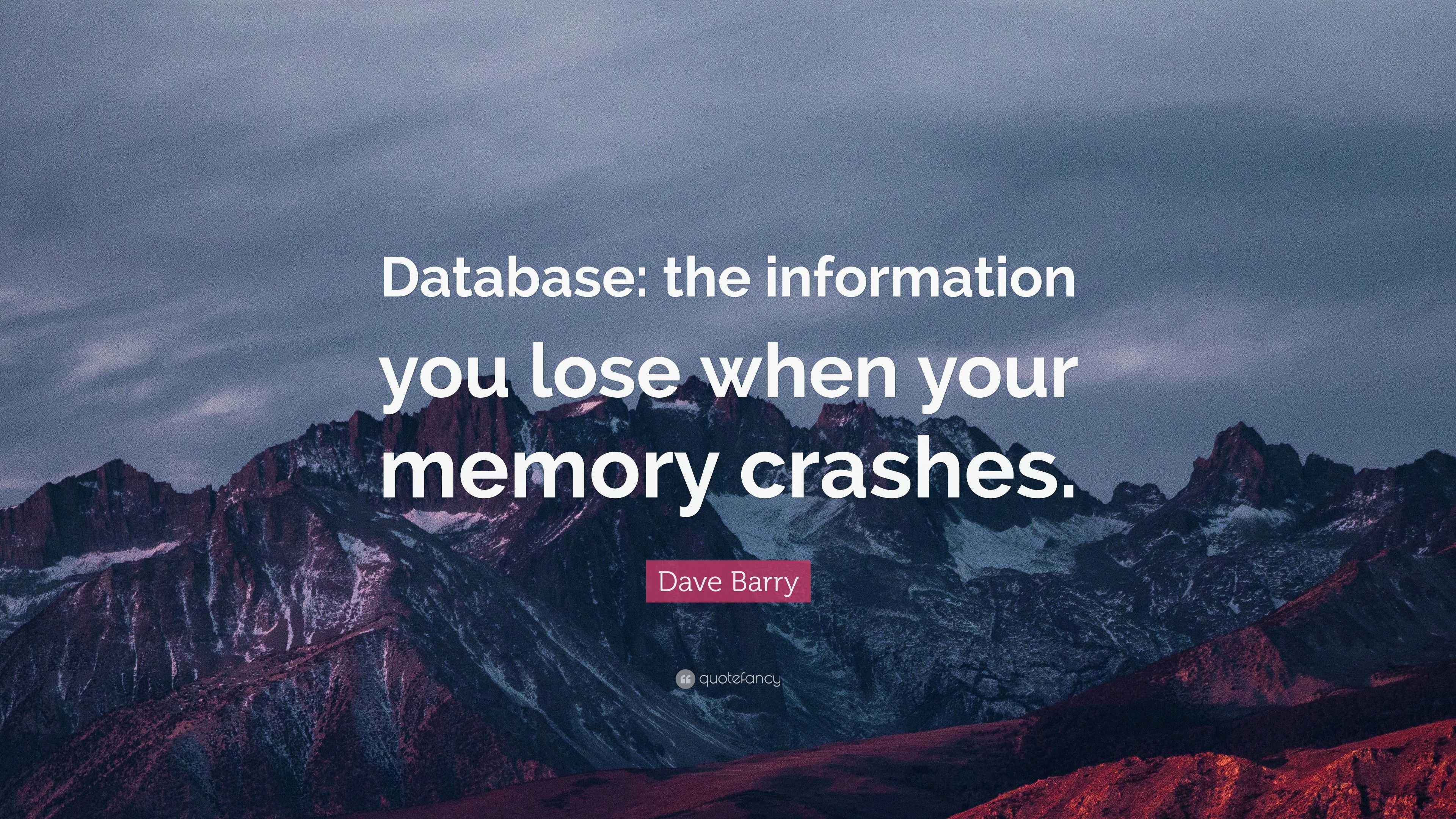 Dave Barry Quote: “Database: the information you lose when your memory ...