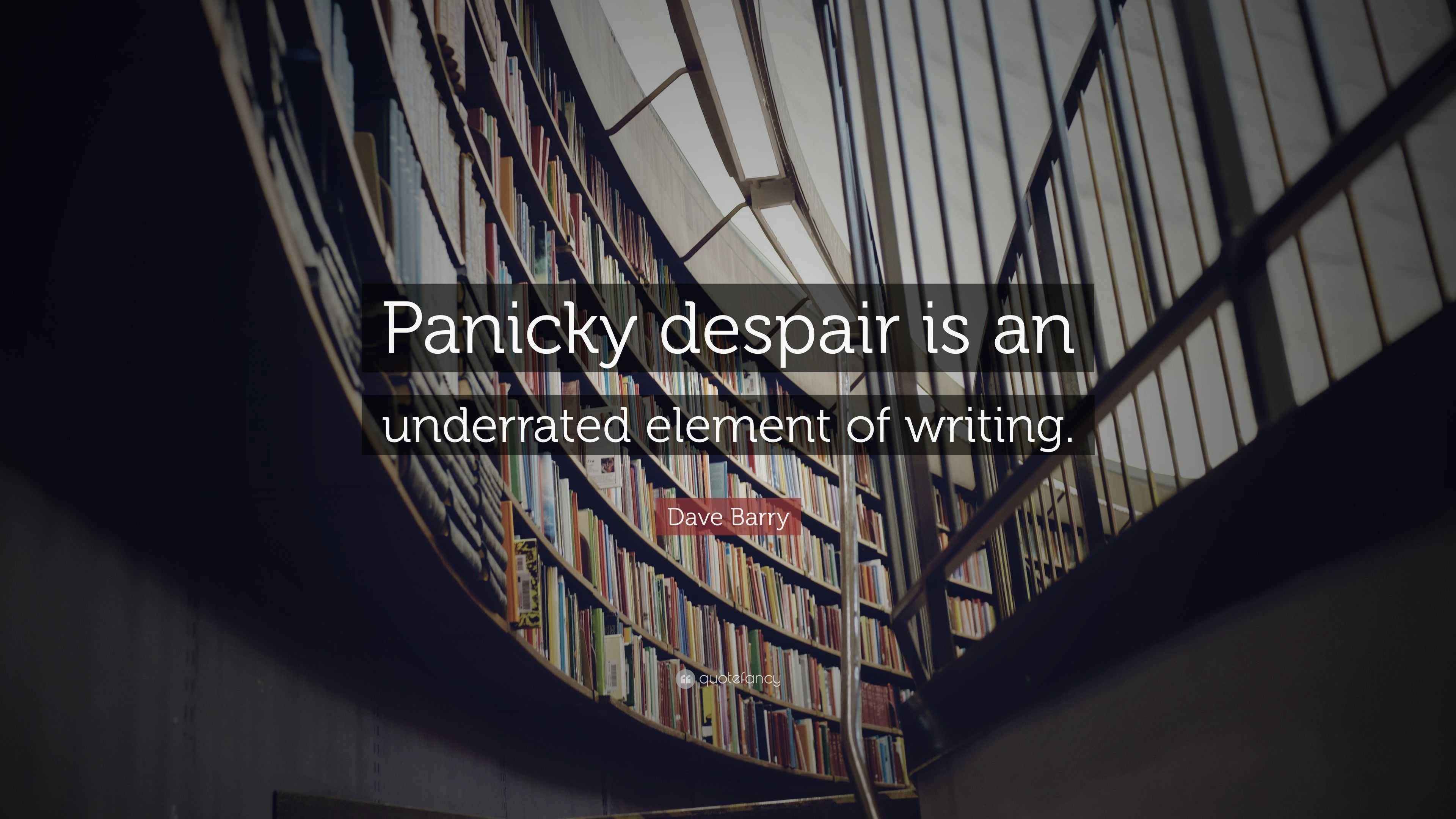 Dave Barry Quote: “Panicky despair is an underrated element of writing.”