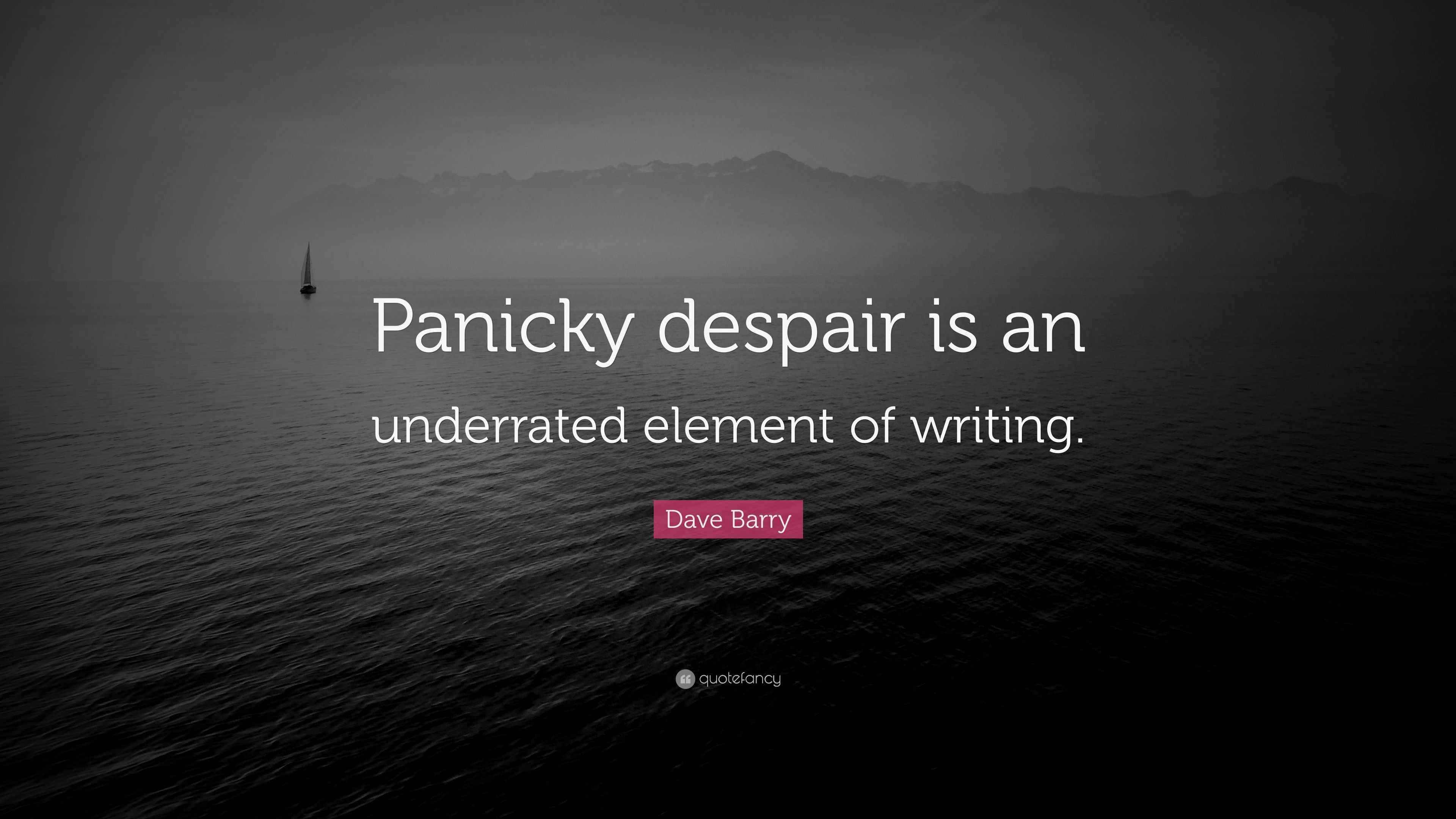 Dave Barry Quote: “Panicky despair is an underrated element of writing.”