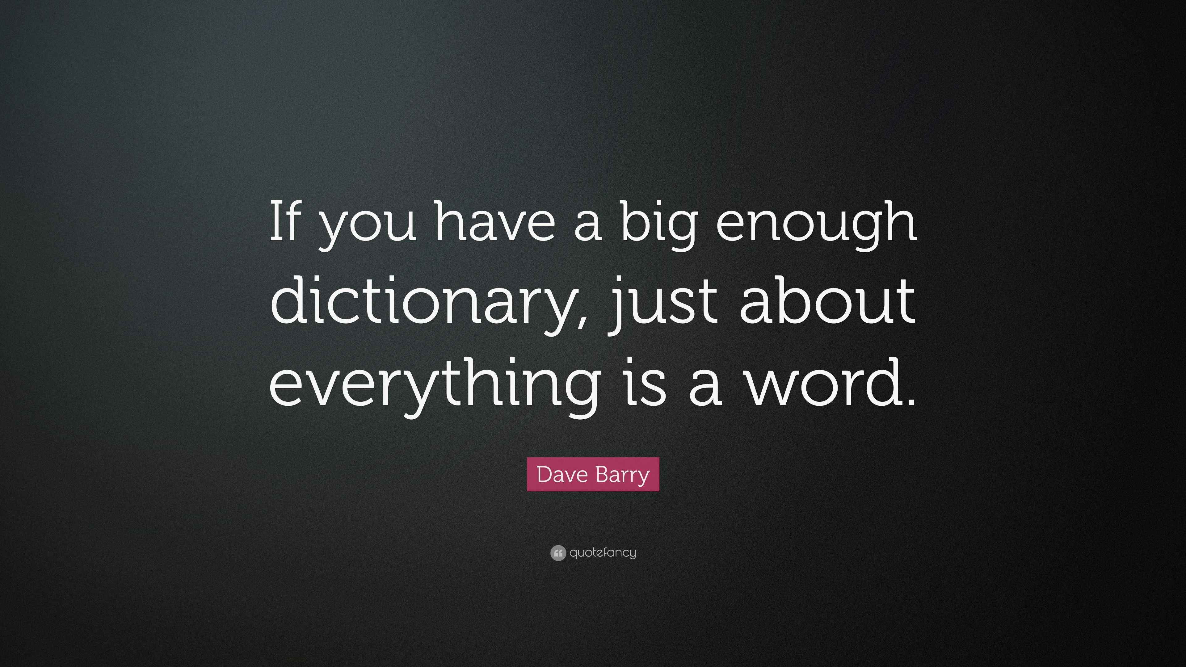 Dave Barry Quote: “If you have a big enough dictionary, just about ...