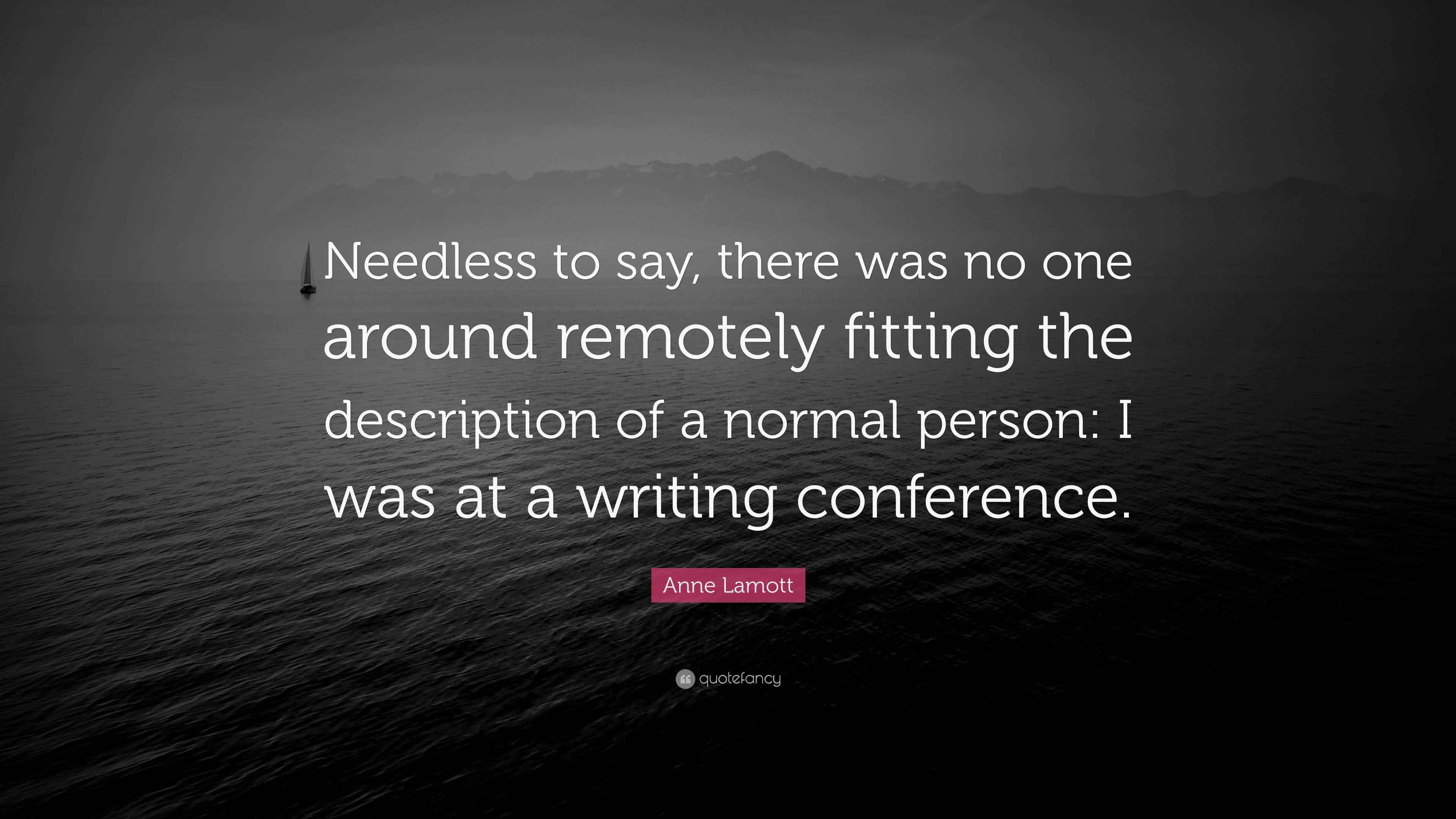 Anne Lamott Quote: “Needless to say, there was no one around remotely ...