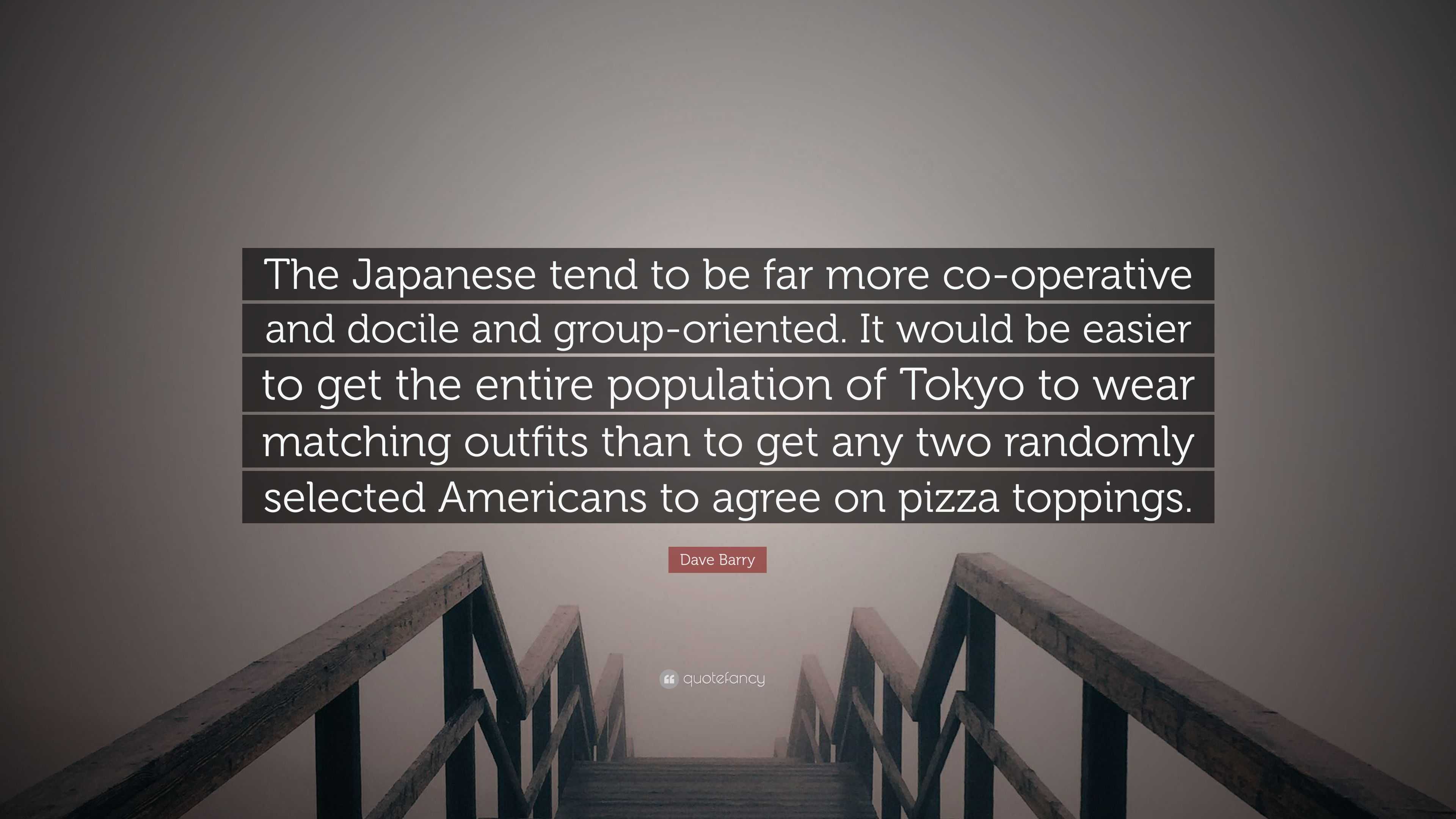 Dave Barry Quote: “The Japanese tend to be far more co-operative and ...