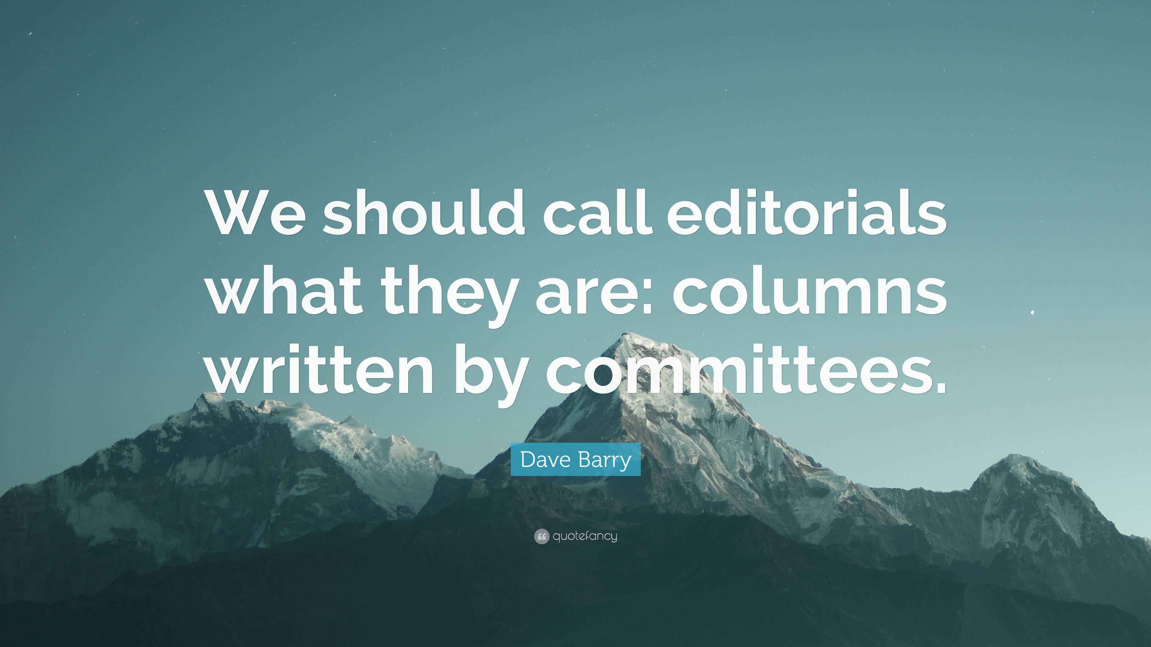 Dave Barry Quote: “We should call editorials what they are: columns ...