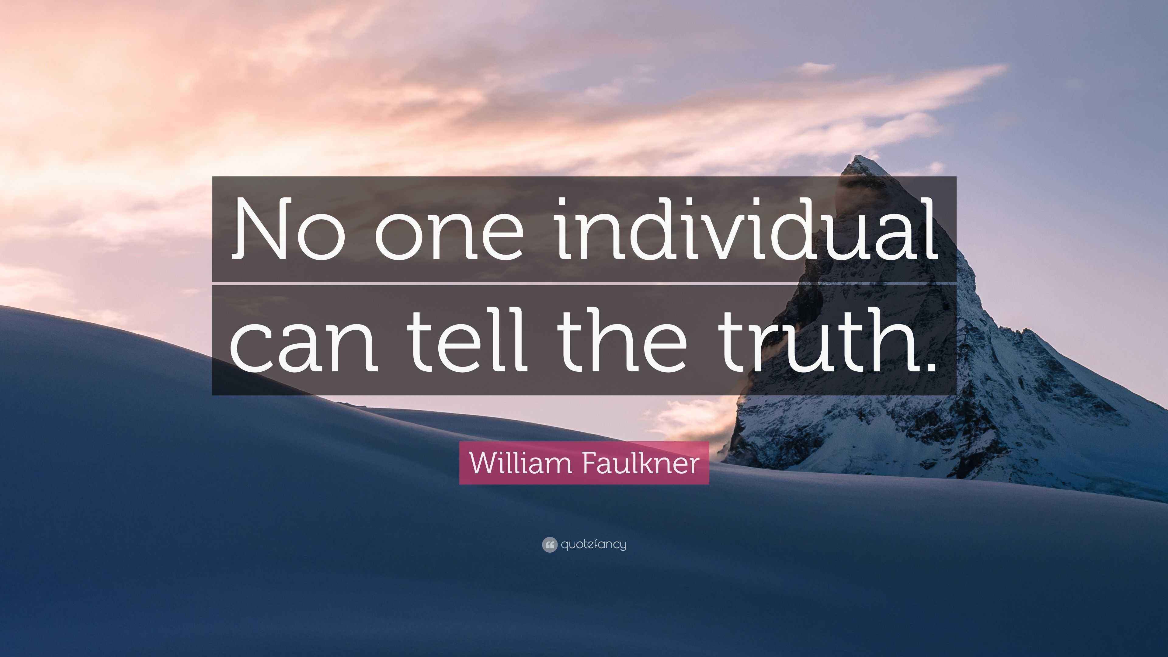 William Faulkner Quote: “No one individual can tell the truth.”