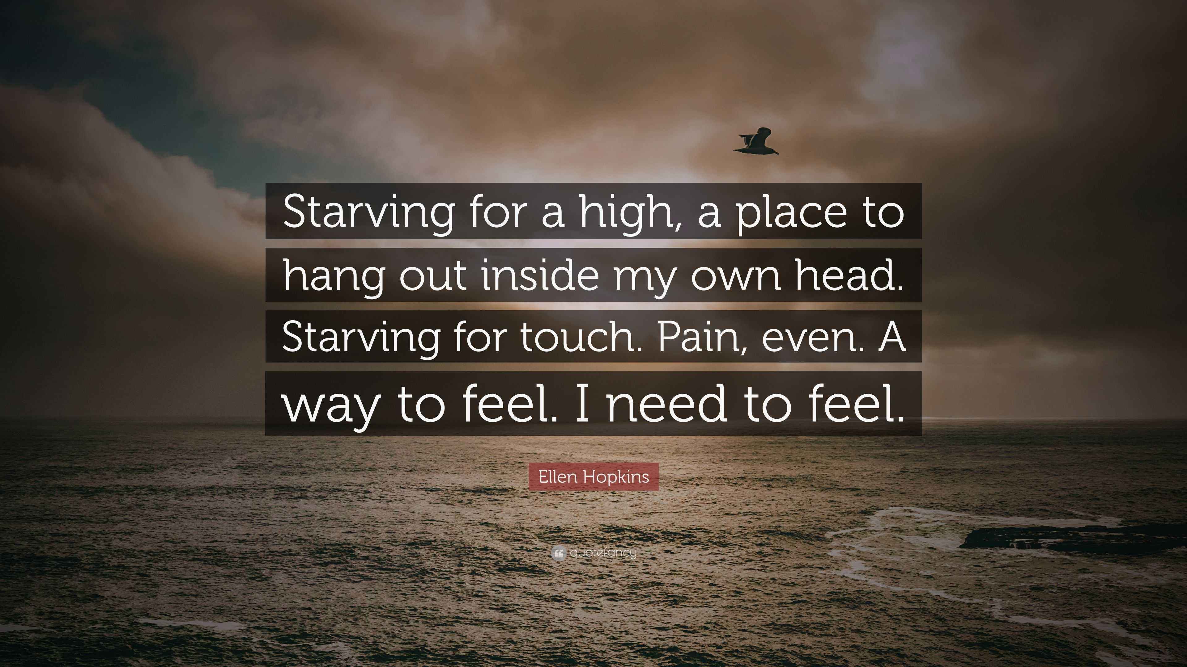 Ellen Hopkins Quote: “Starving for a high, a place to hang out inside ...