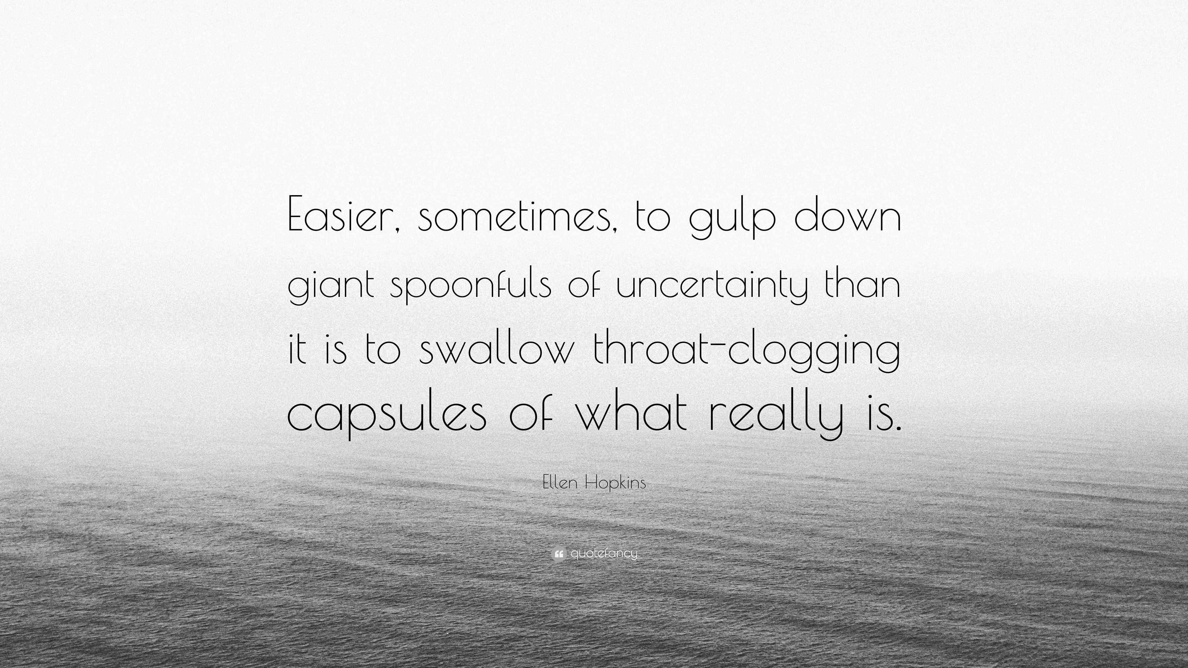 Ellen Hopkins Quote: “Easier, sometimes, to gulp down giant spoonfuls ...