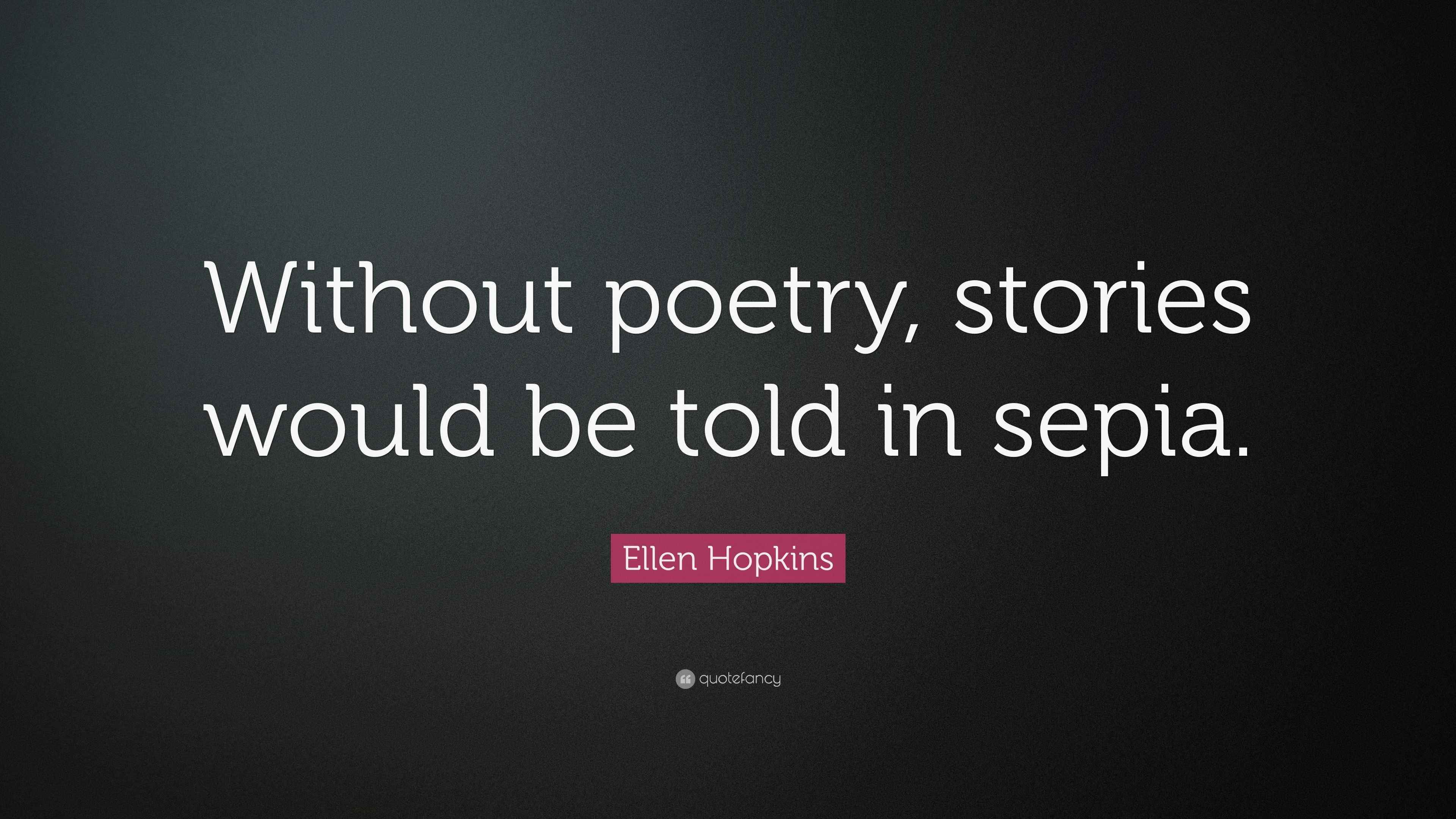 Ellen Hopkins Quote: “Without poetry, stories would be told in sepia.”