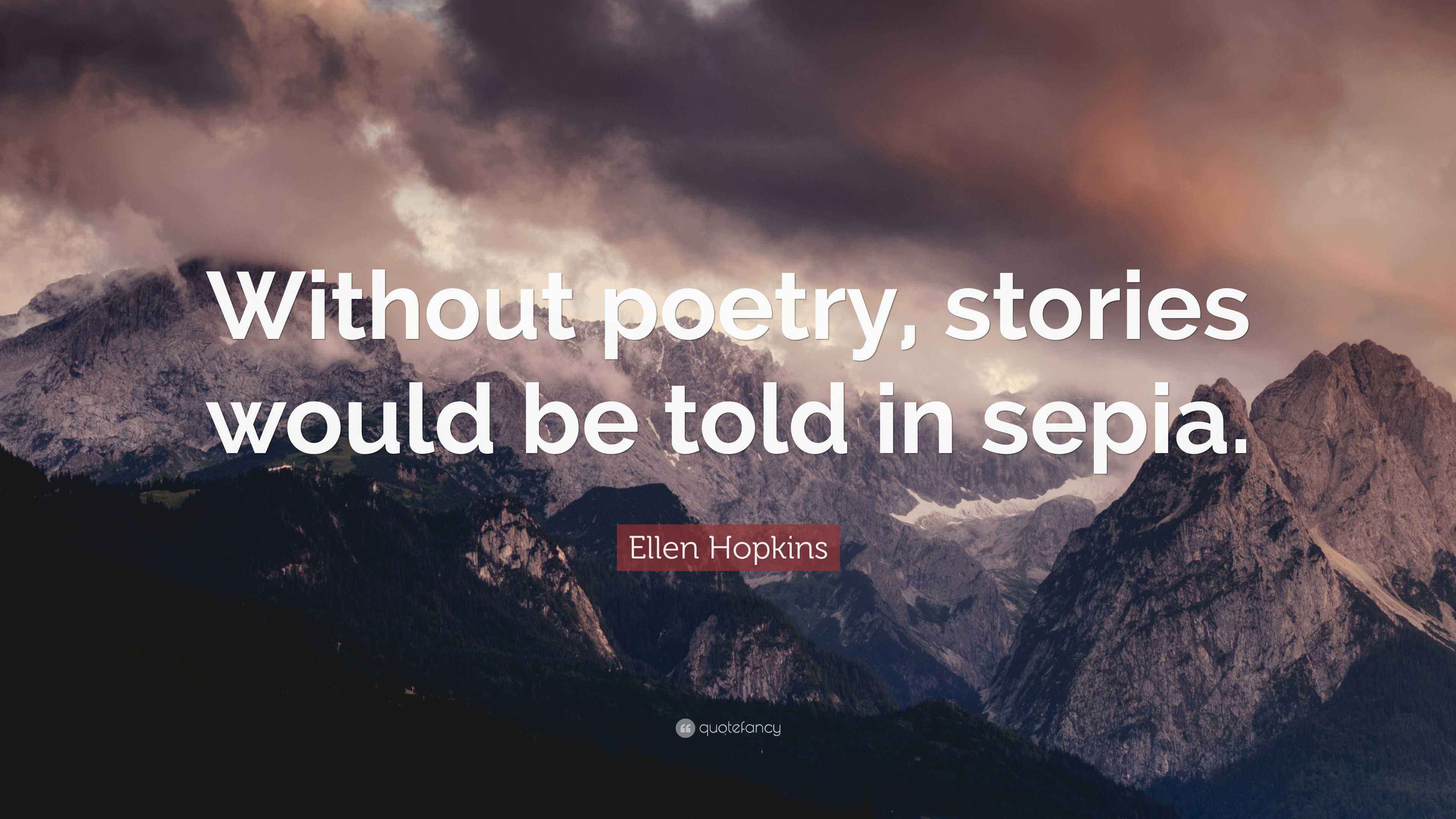 Ellen Hopkins Quote: “Without poetry, stories would be told in sepia.”