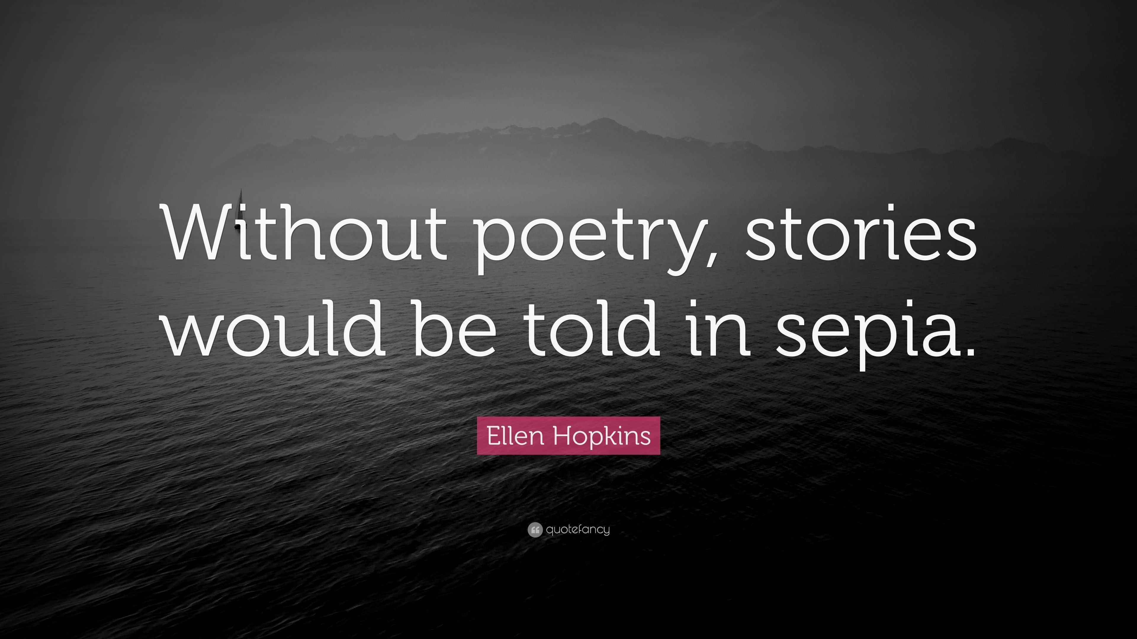 Ellen Hopkins Quote: “Without poetry, stories would be told in sepia.”