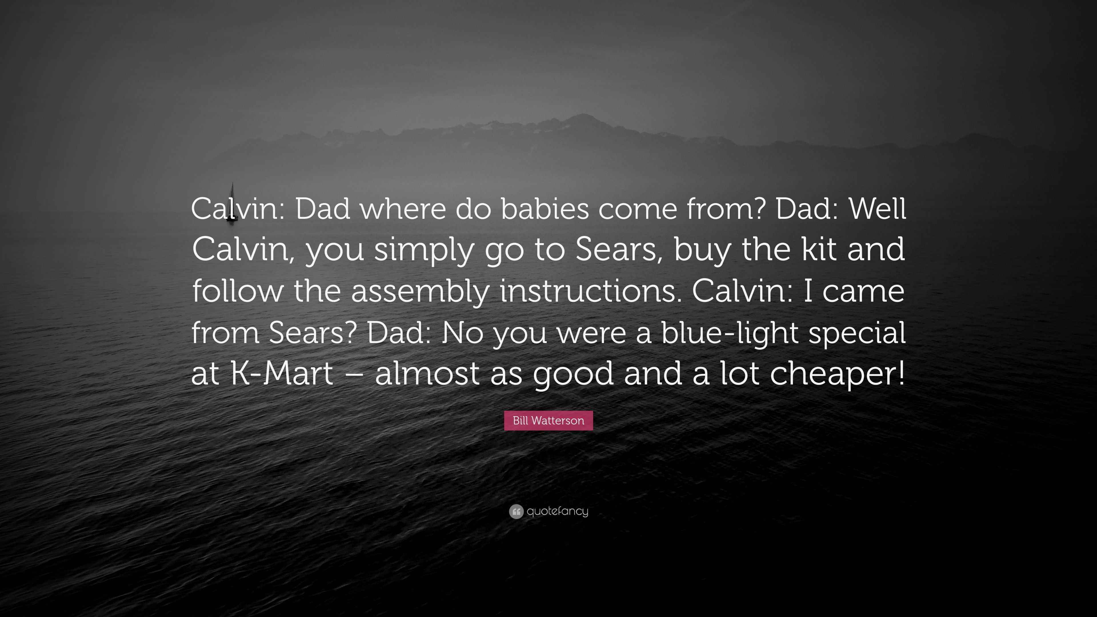 Bill Watterson Quote: “Calvin: Dad where do babies come from? Dad: Well ...