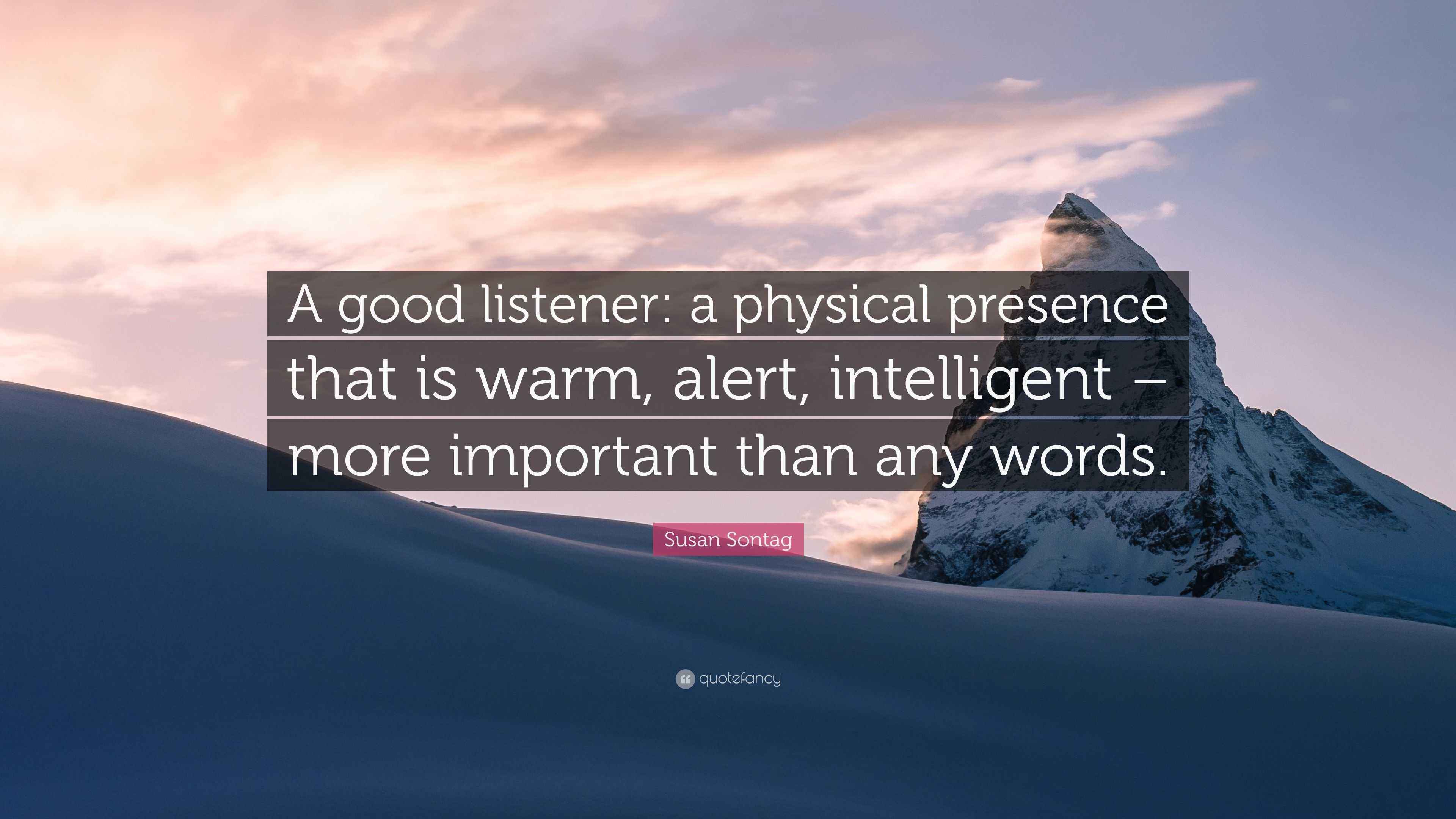 Susan Sontag Quote: “A good listener: a physical presence that is warm ...
