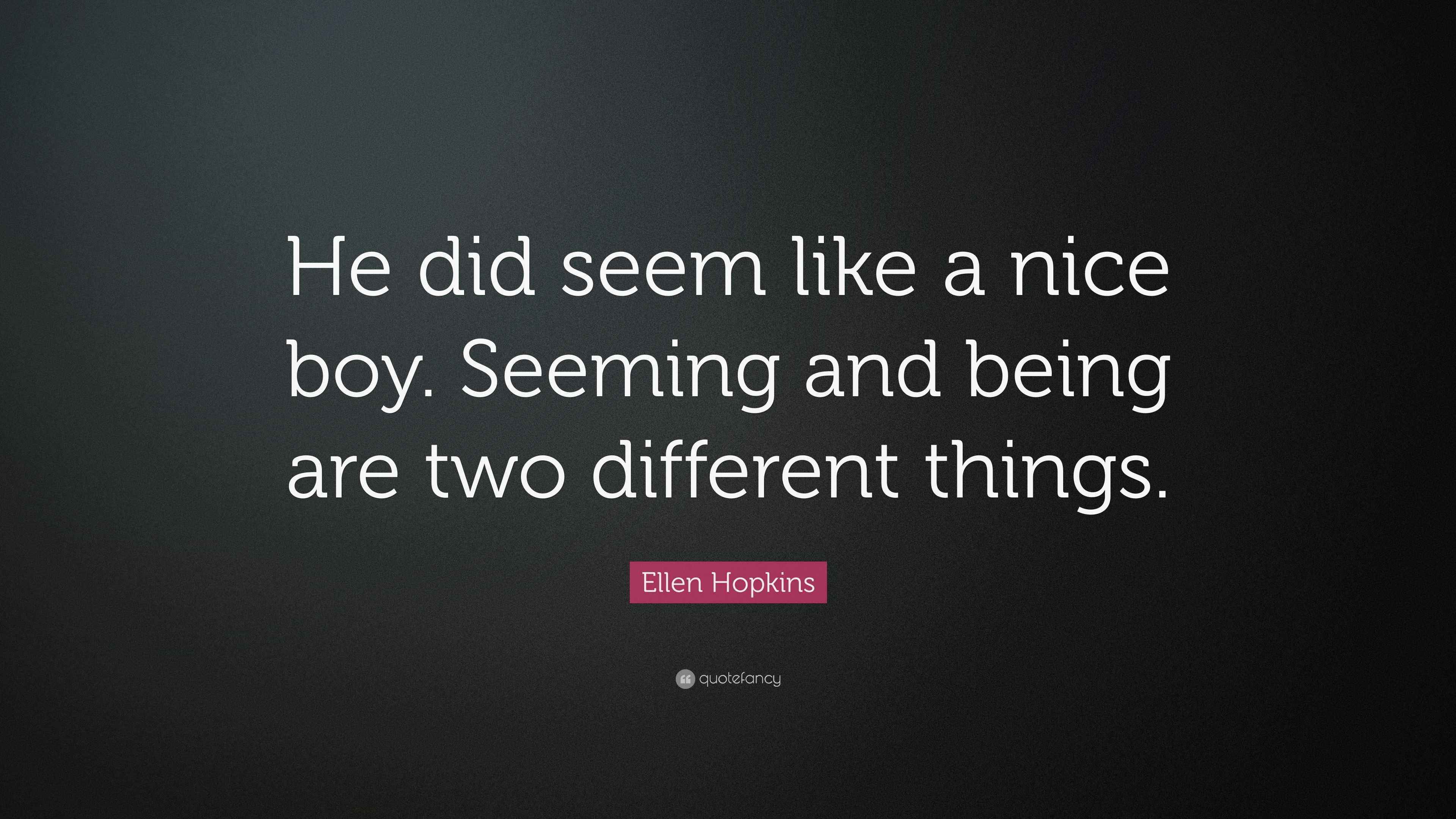 Ellen Hopkins Quote: “He did seem like a nice boy. Seeming and being ...
