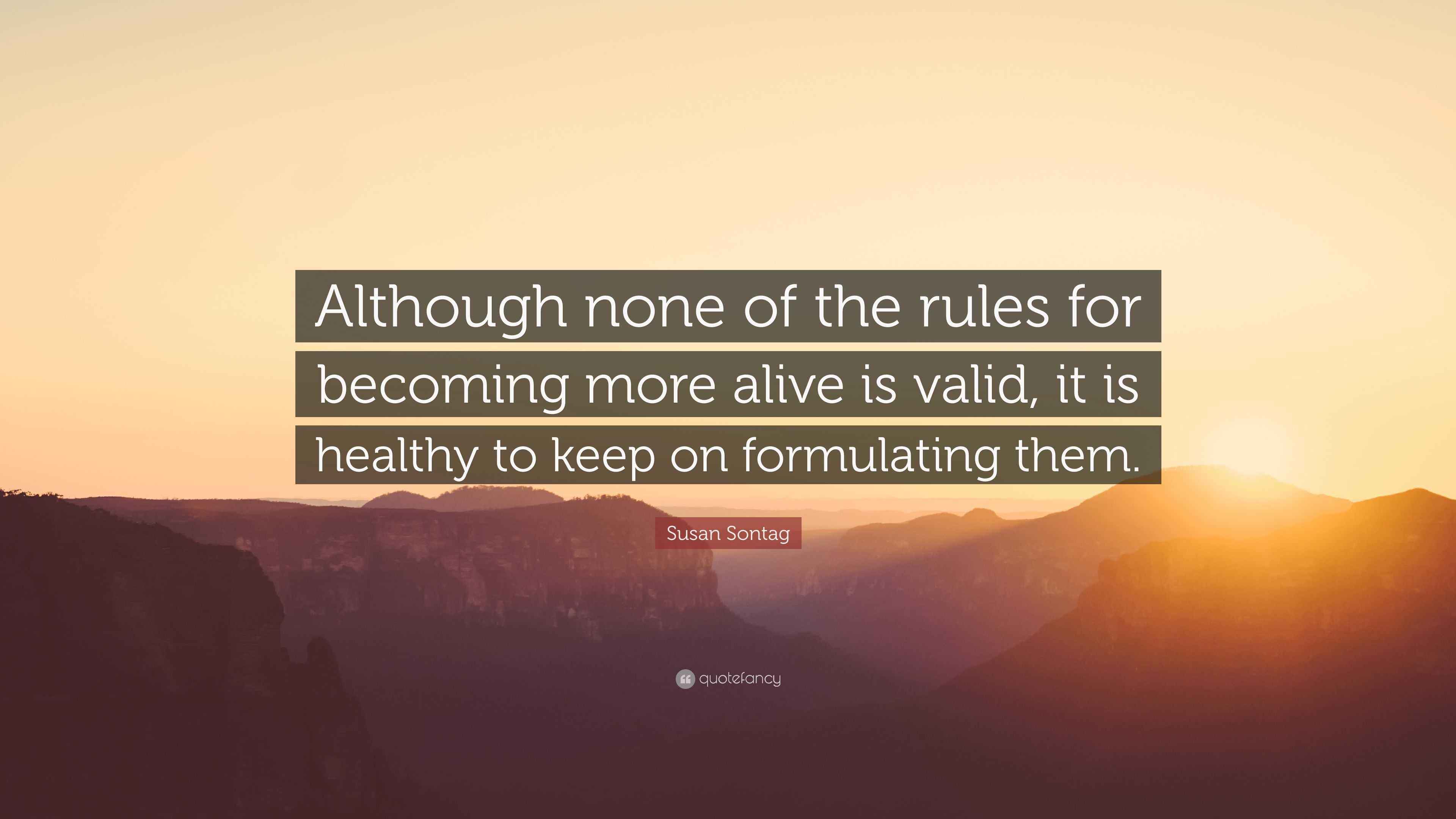Susan Sontag Quote: “Although none of the rules for becoming more alive ...