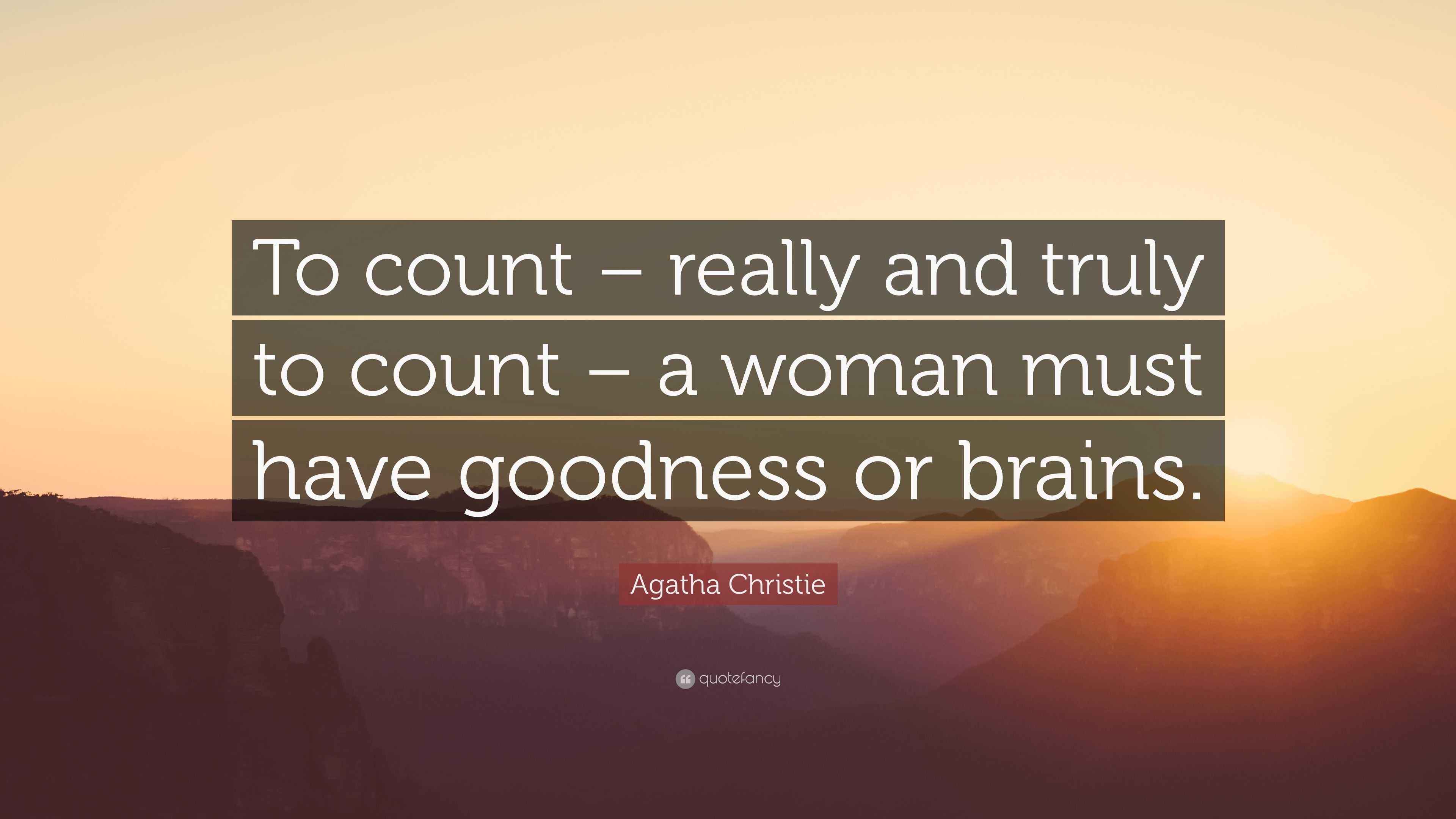 Agatha Christie Quote: “To count – really and truly to count – a woman ...