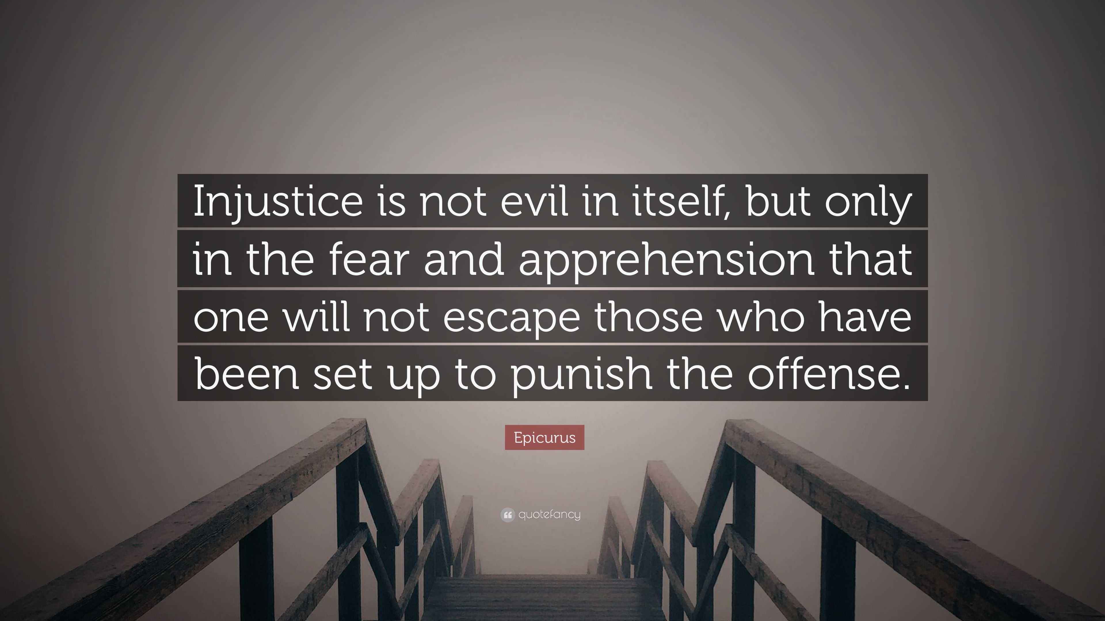 Epicurus Quote: “Injustice is not evil in itself, but only in the fear ...
