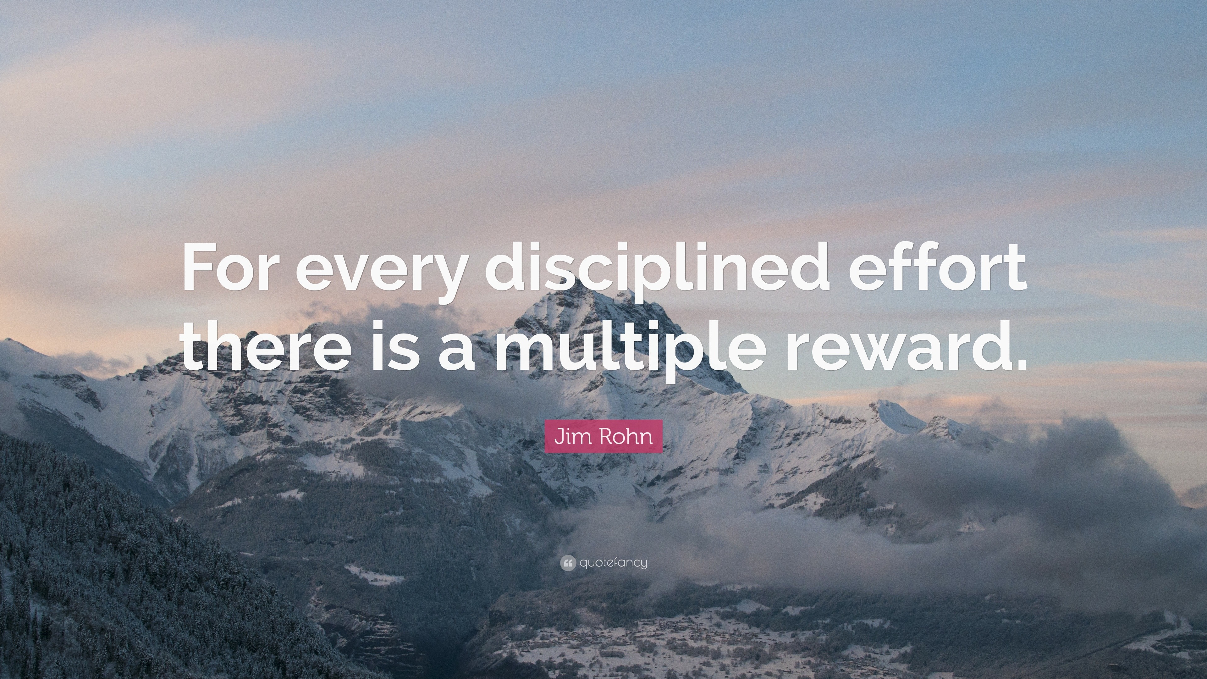 Jim Rohn Quote: “For every disciplined effort there is a multiple reward.”