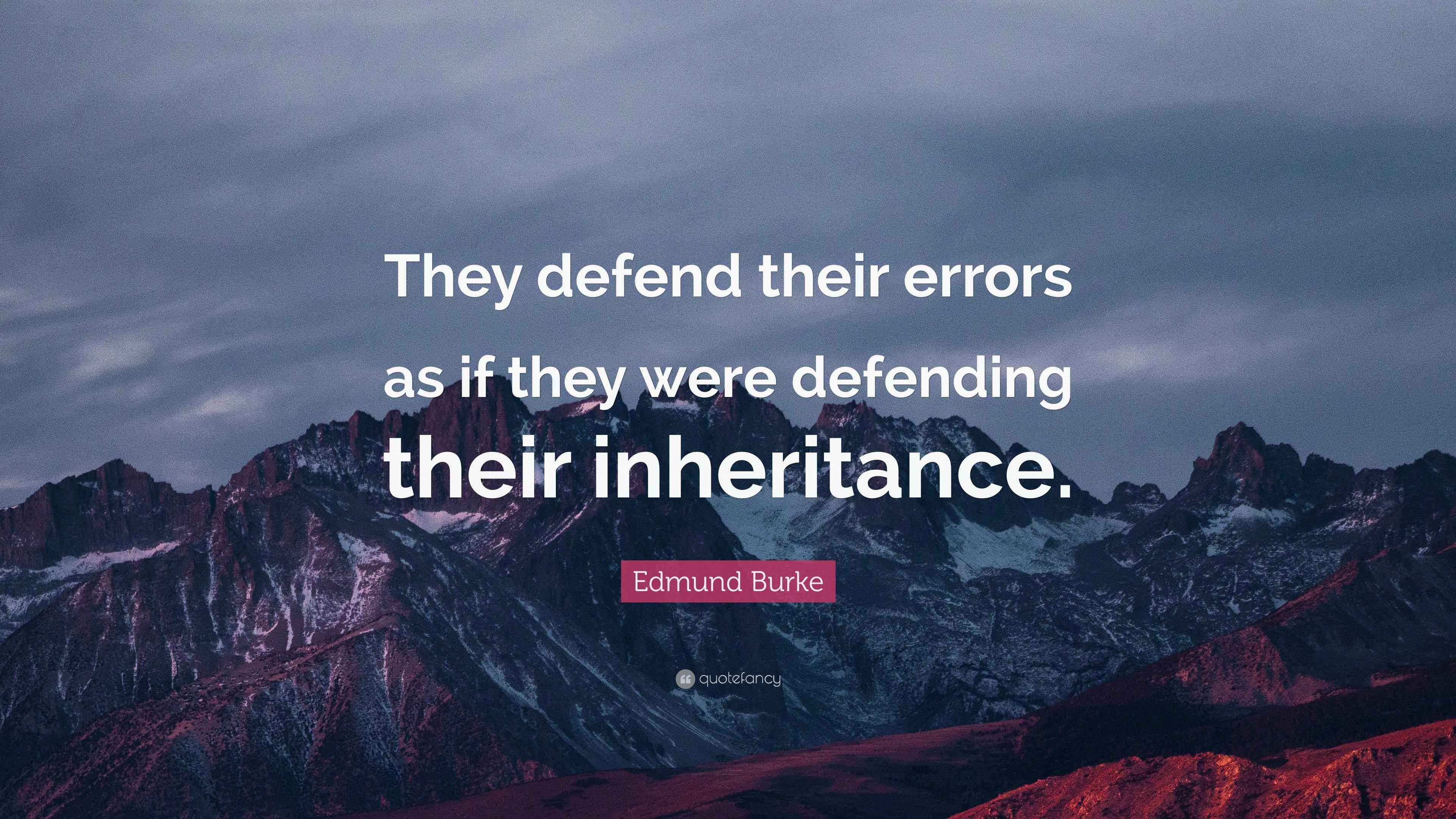 Edmund Burke Quote: “They defend their errors as if they were defending ...