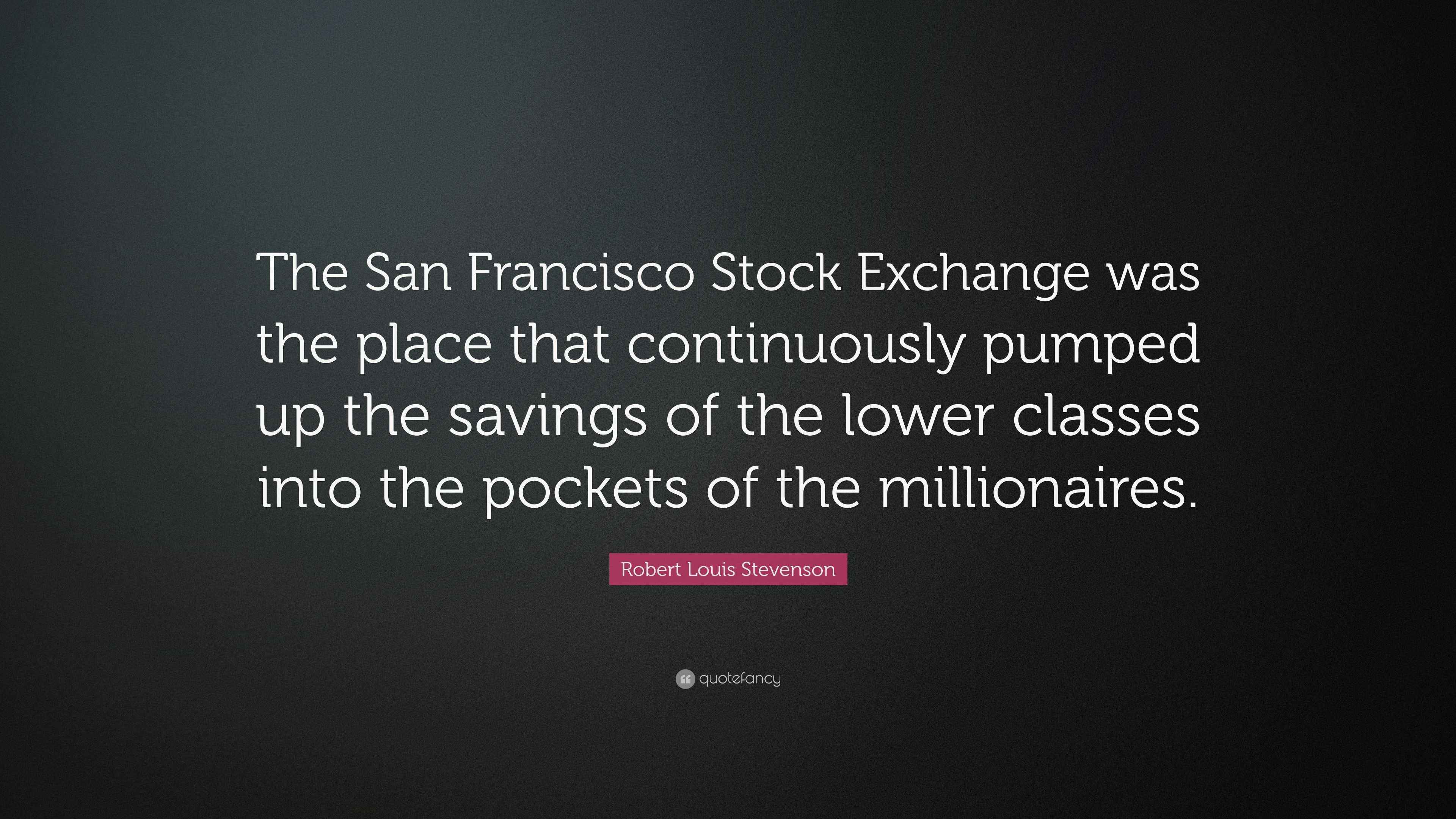 Robert Louis Stevenson Quote: “The San Francisco Stock Exchange was the ...