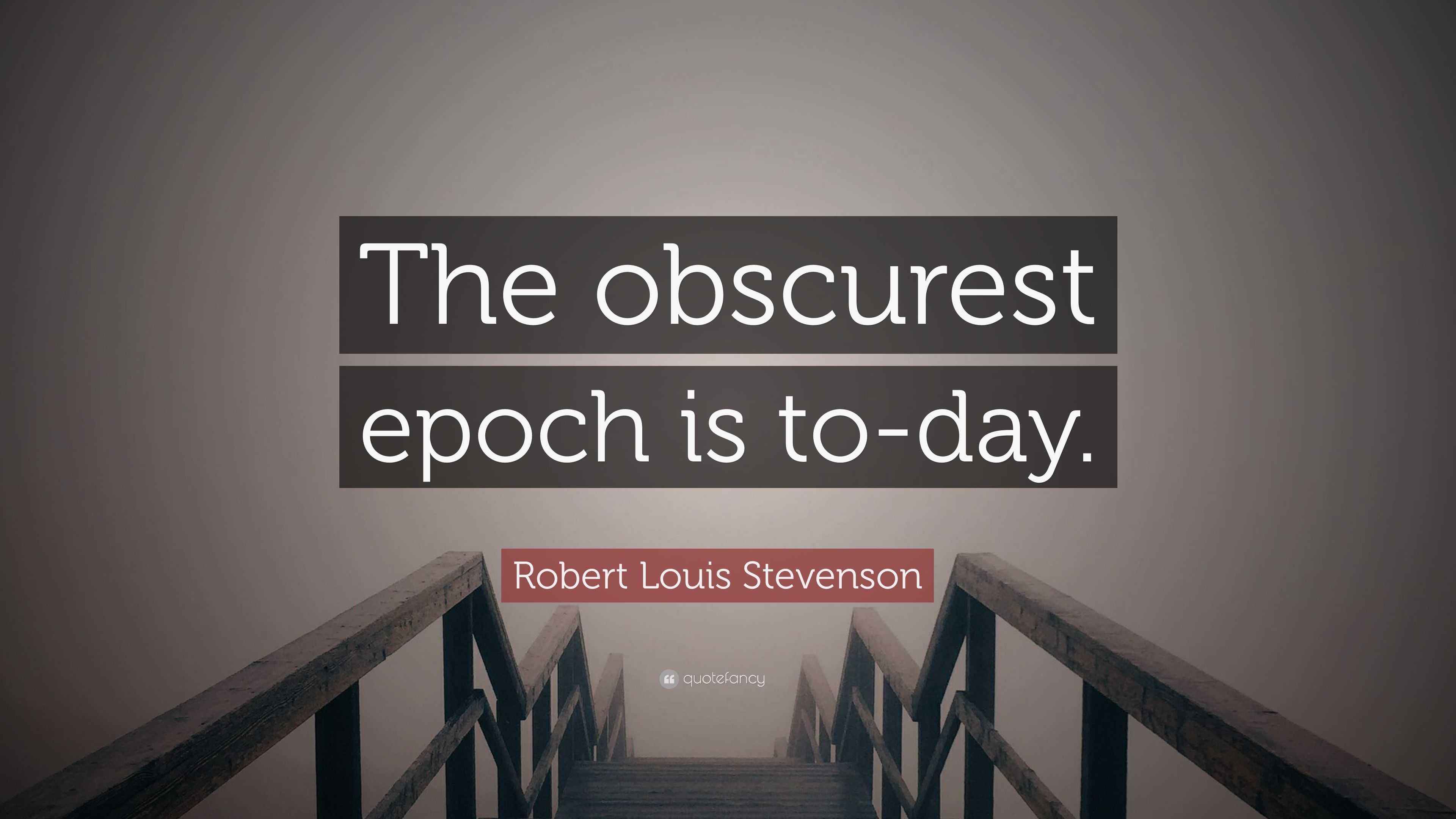 Robert Louis Stevenson Quote: “The obscurest epoch is to-day.”