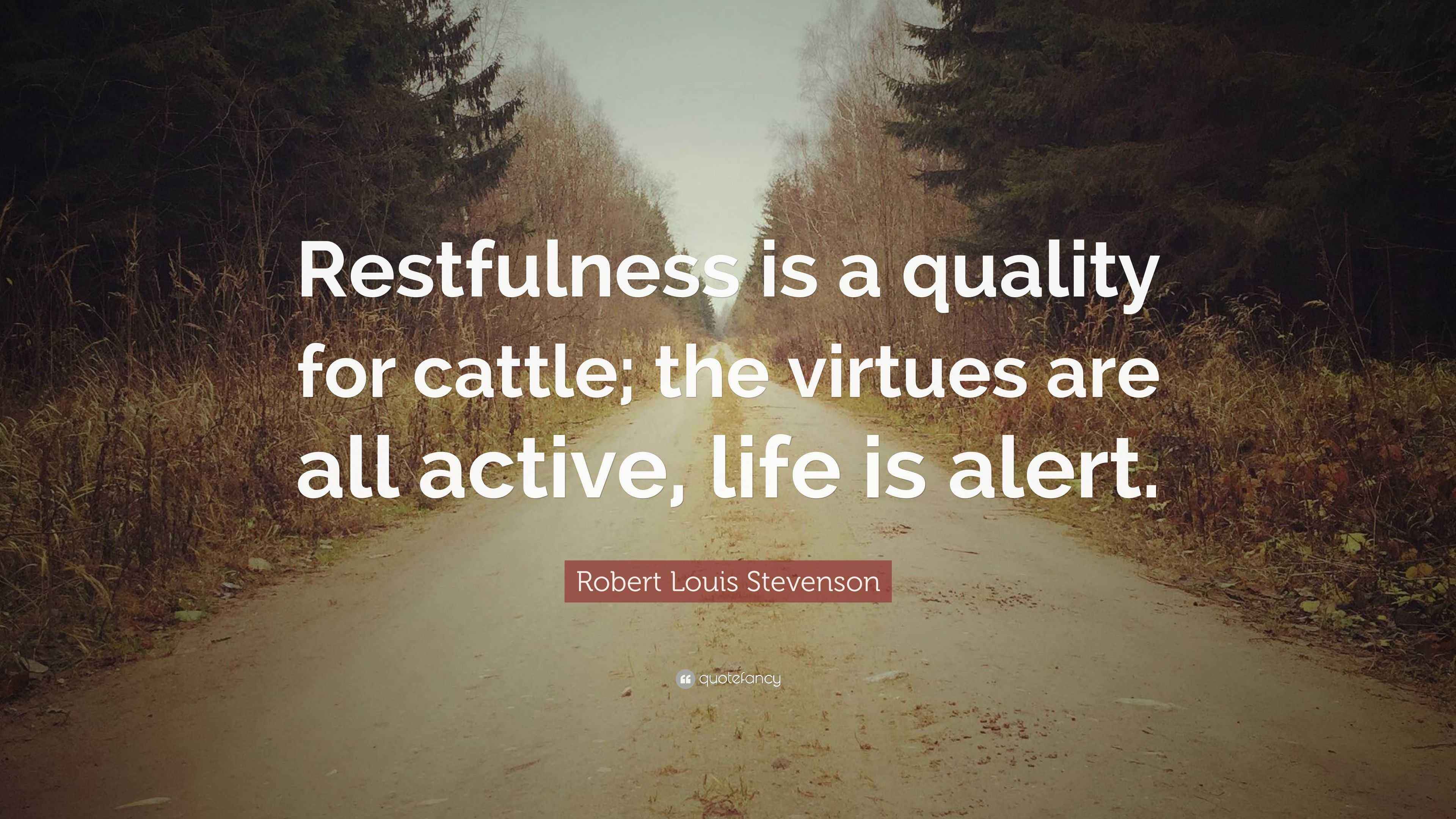 Robert Louis Stevenson Quote: “Restfulness is a quality for cattle; the ...