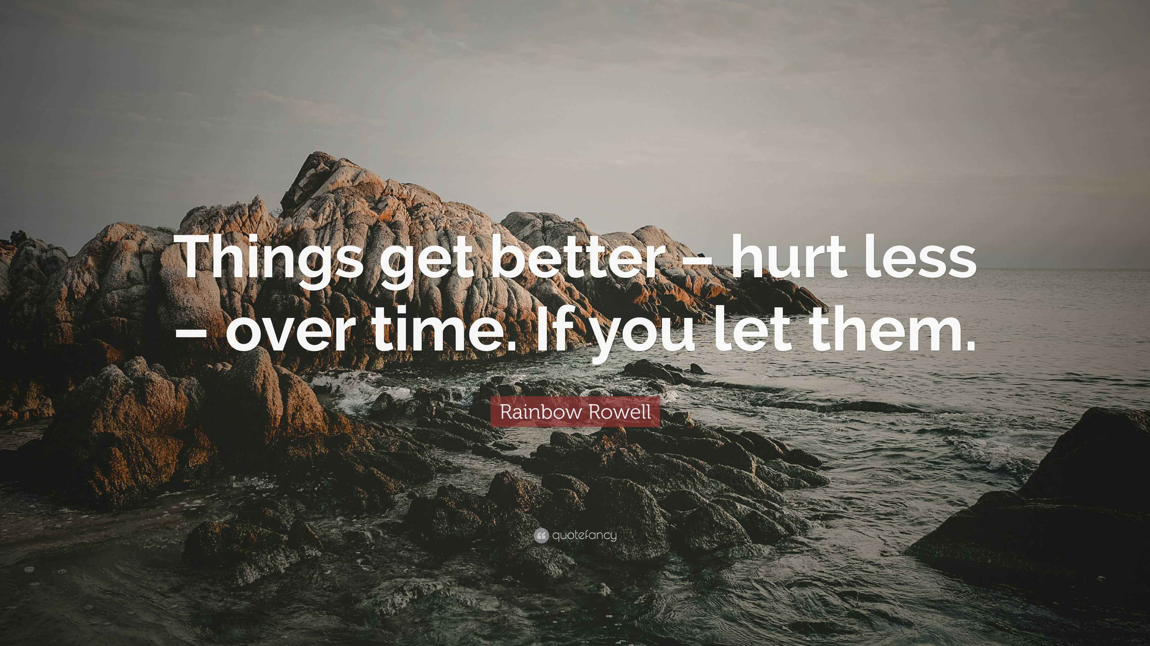 Rainbow Rowell Quote: “Things get better – hurt less – over time. If ...
