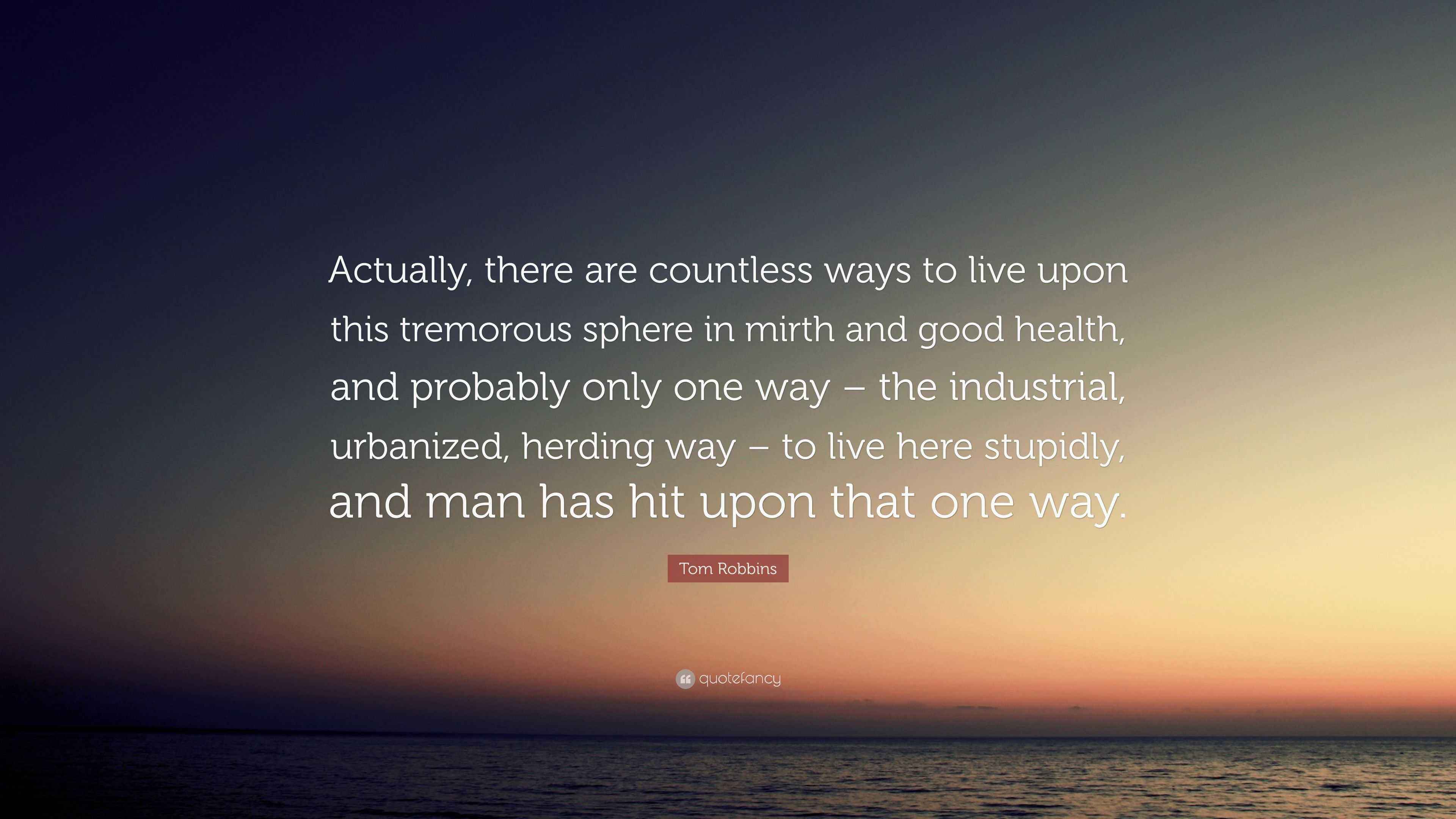 Tom Robbins Quote: “Actually, there are countless ways to live upon ...