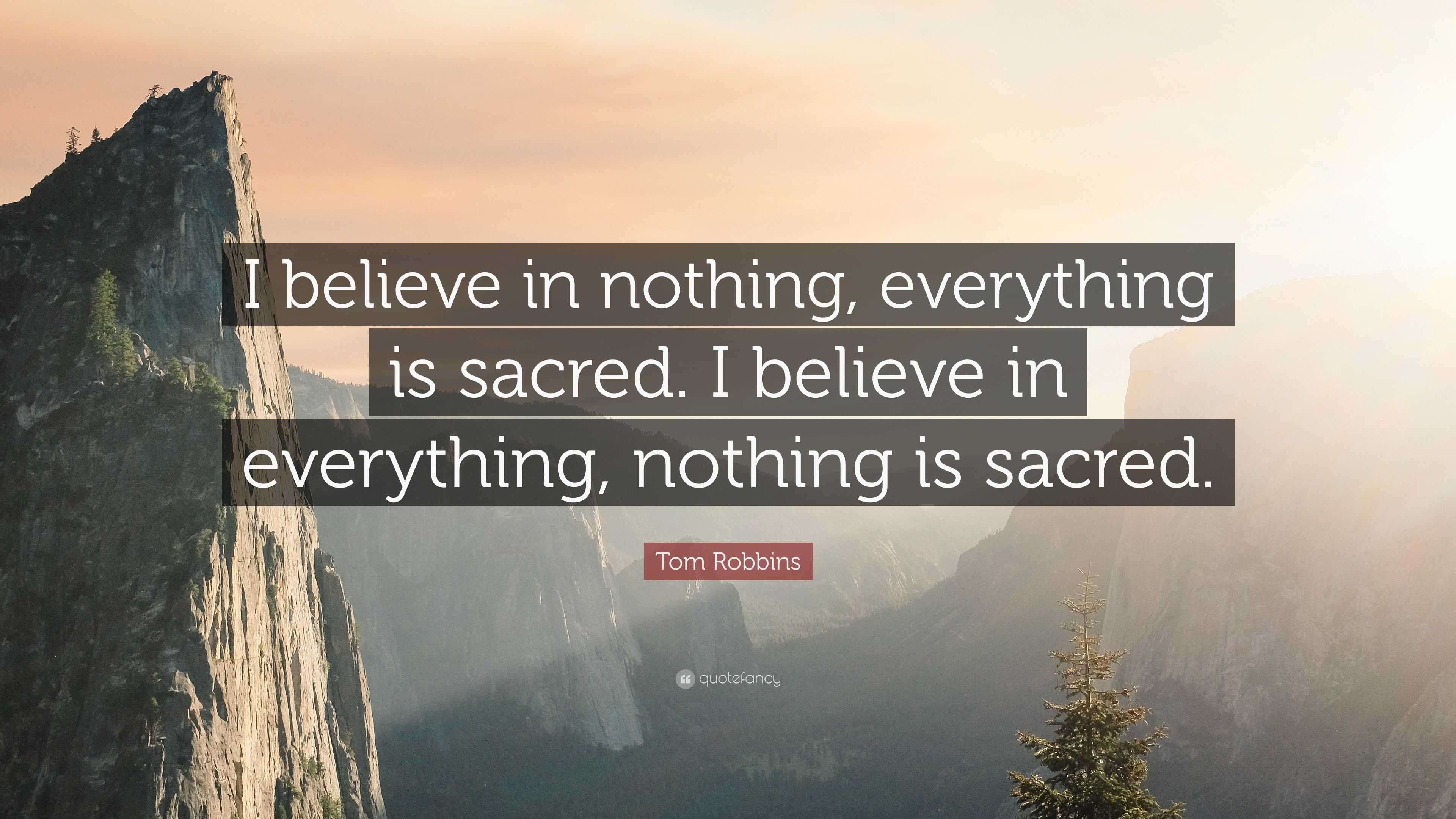 Tom Robbins Quote: “I believe in nothing, everything is sacred. I ...