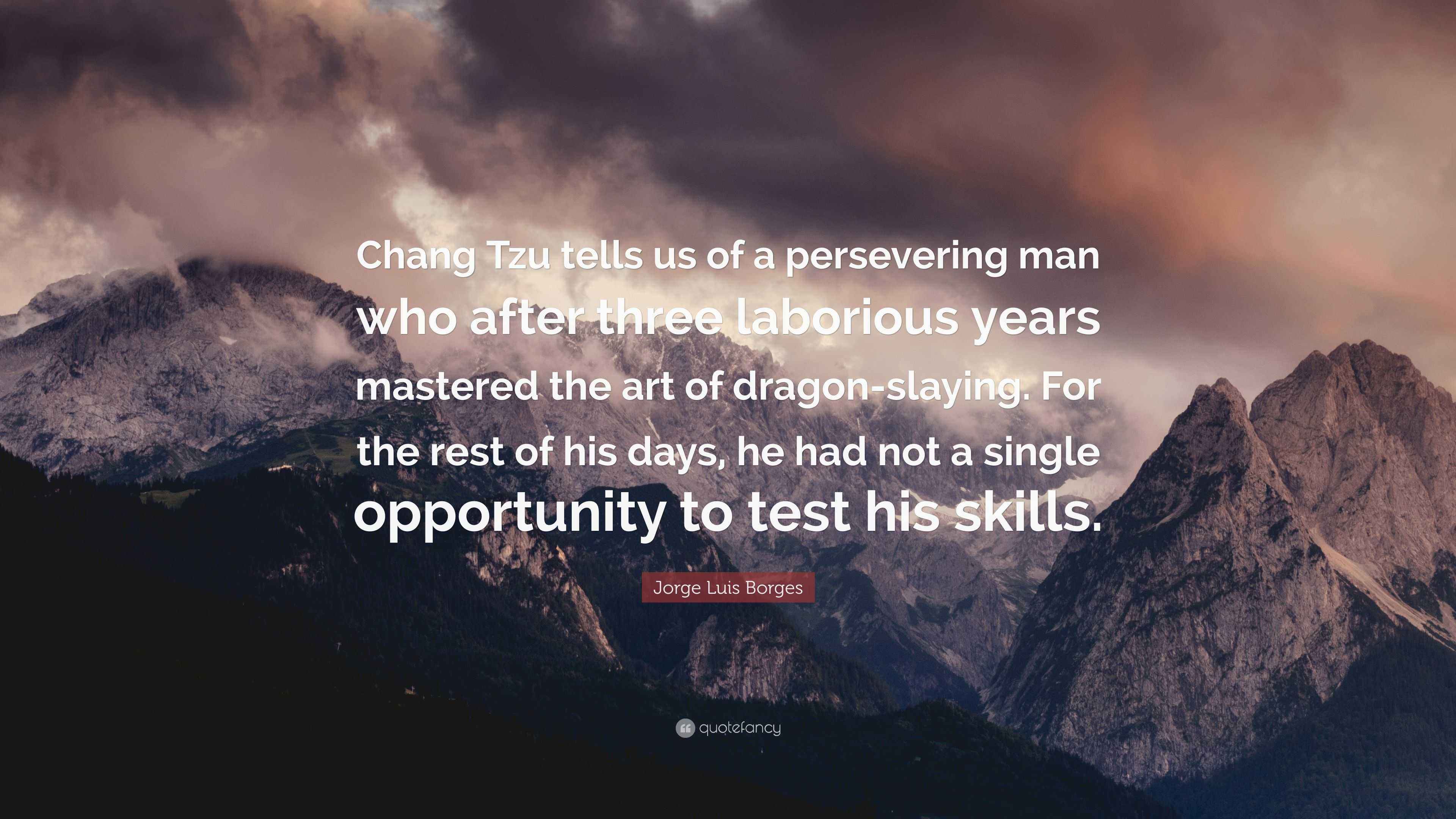 Jorge Luis Borges Quote: “Chang Tzu tells us of a persevering man who ...