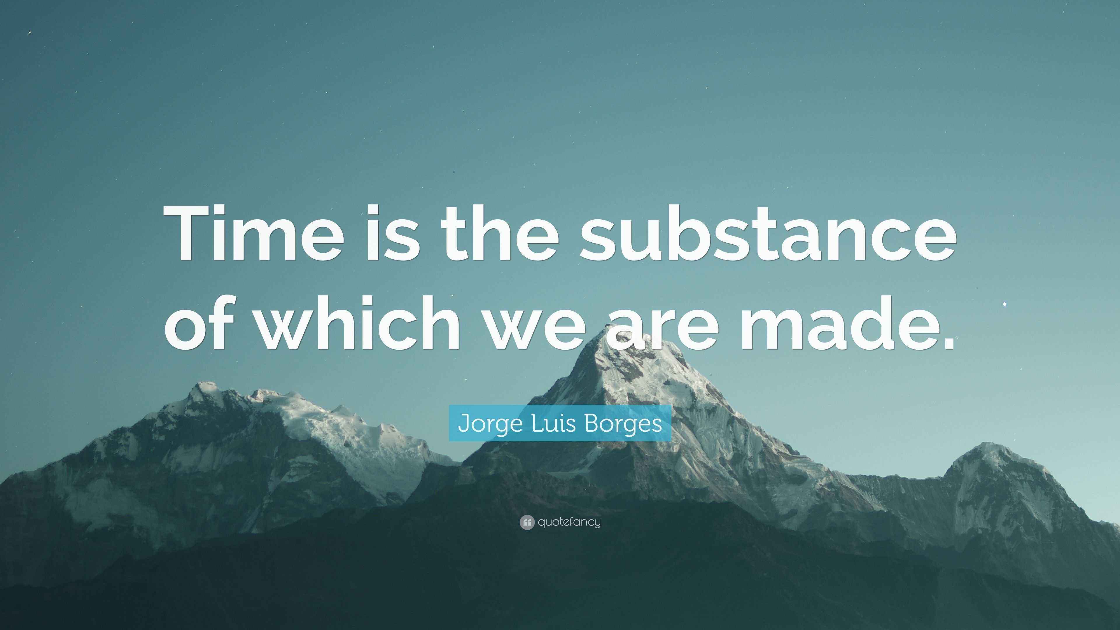 Jorge Luis Borges Quote: “Time is the substance of which we are made.”
