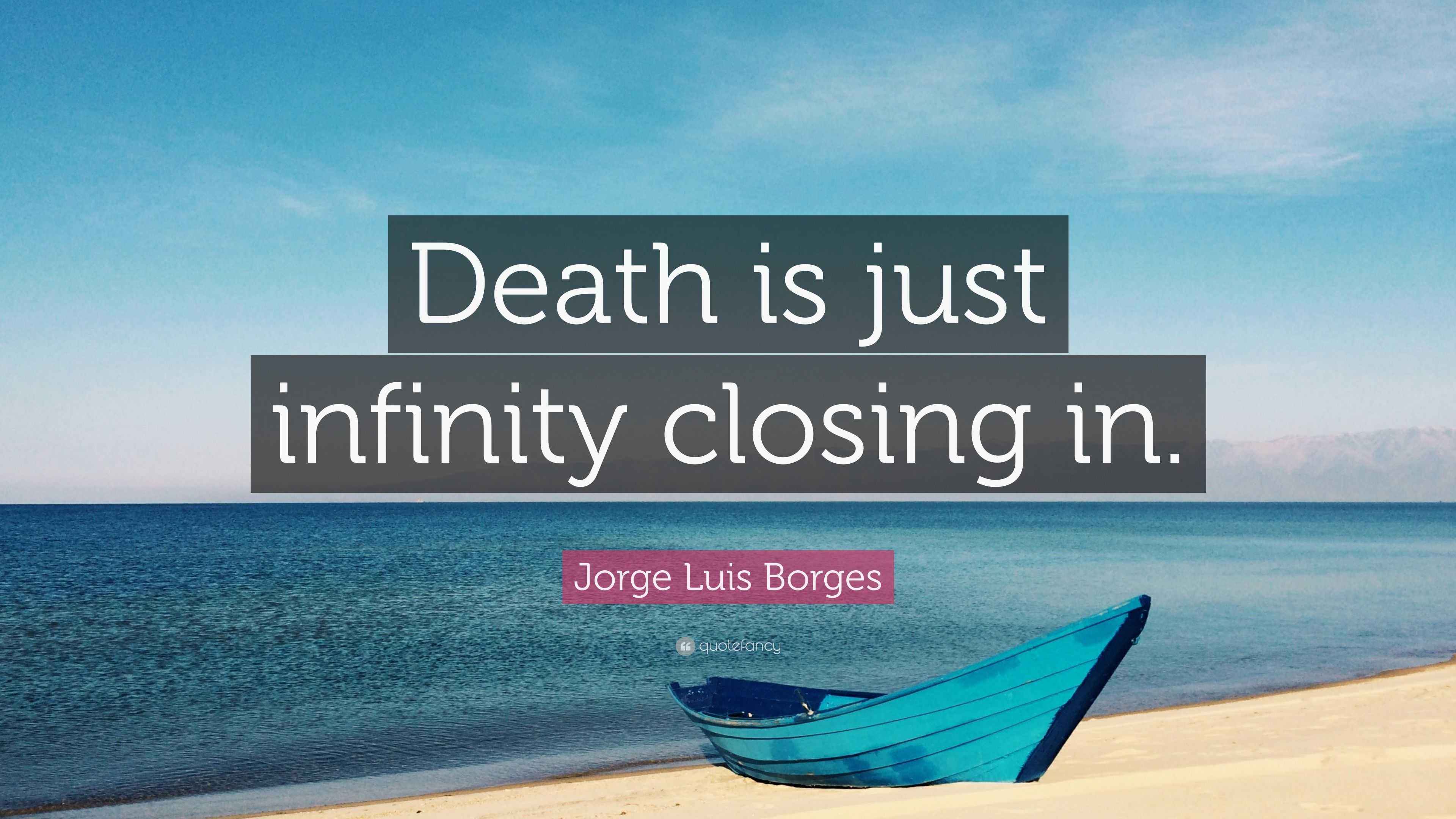 Jorge Luis Borges Quote: “Death is just infinity closing in.”