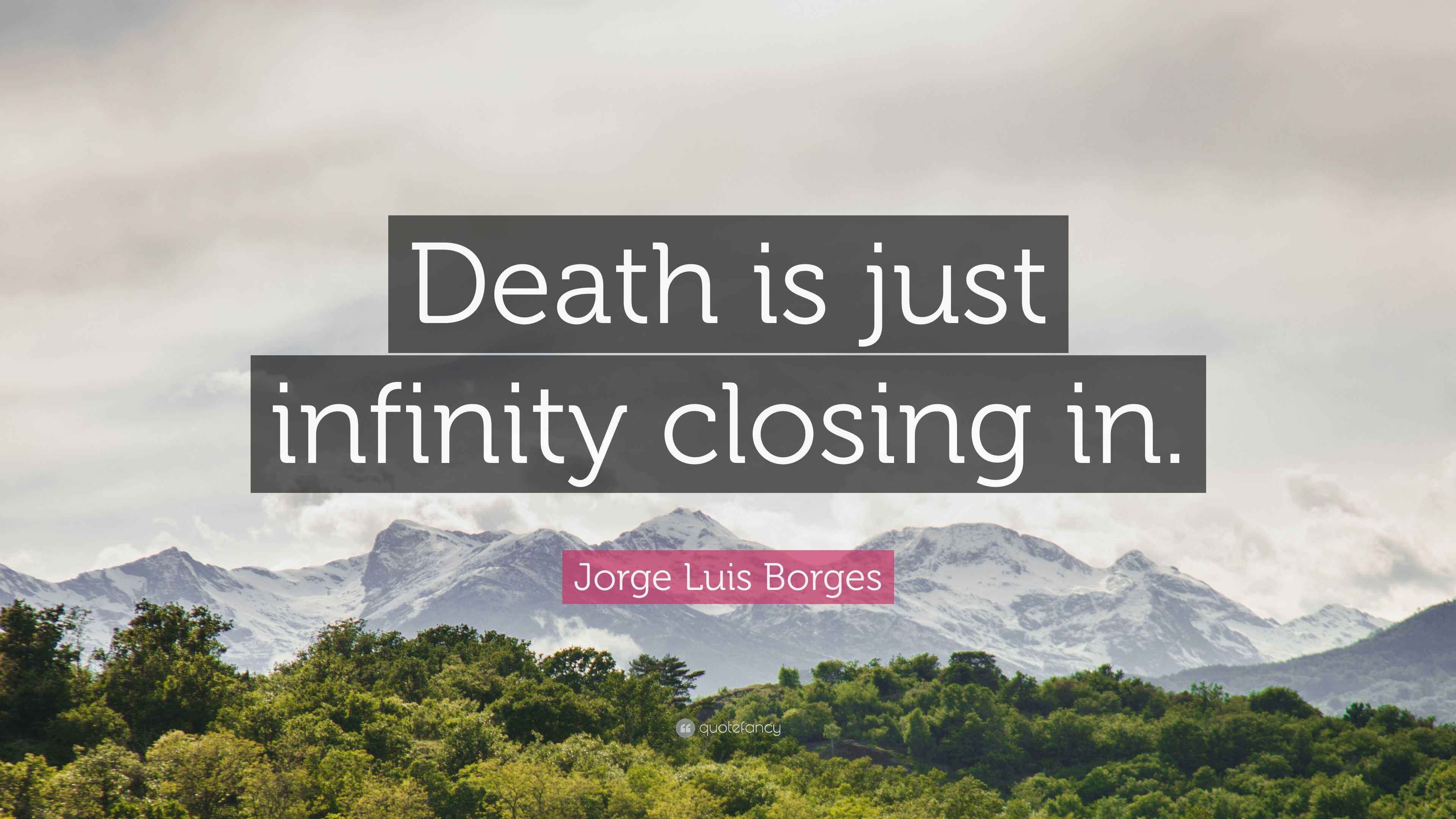 Jorge Luis Borges Quote: “Death is just infinity closing in.”
