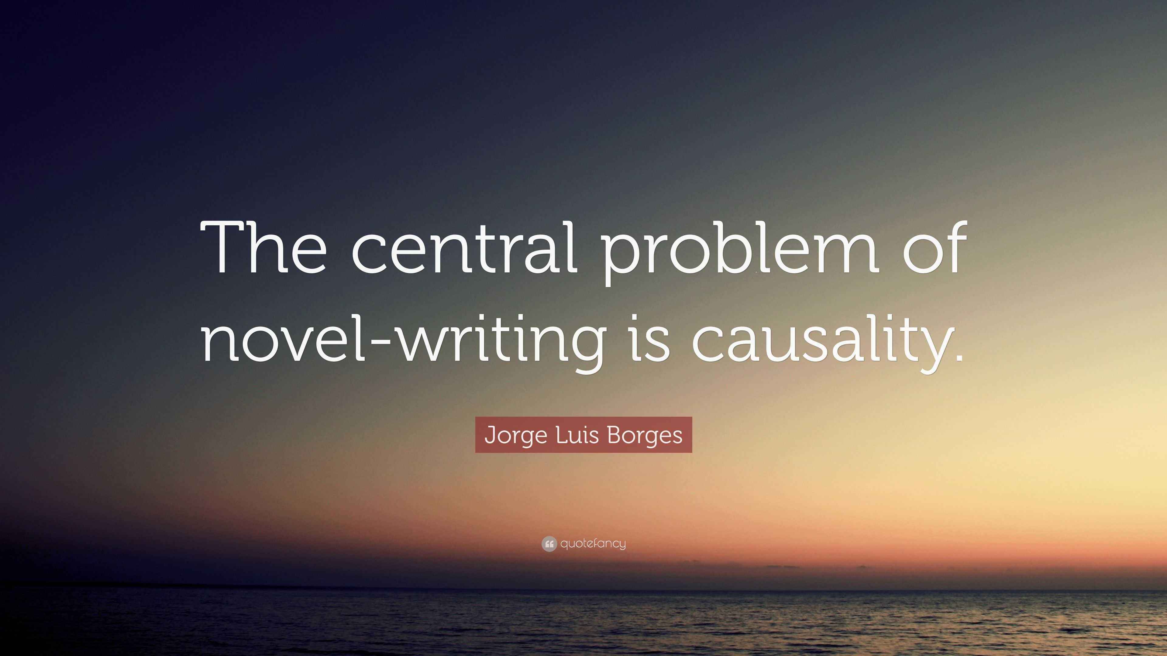 Jorge Luis Borges Quote: “The central problem of novel-writing is ...