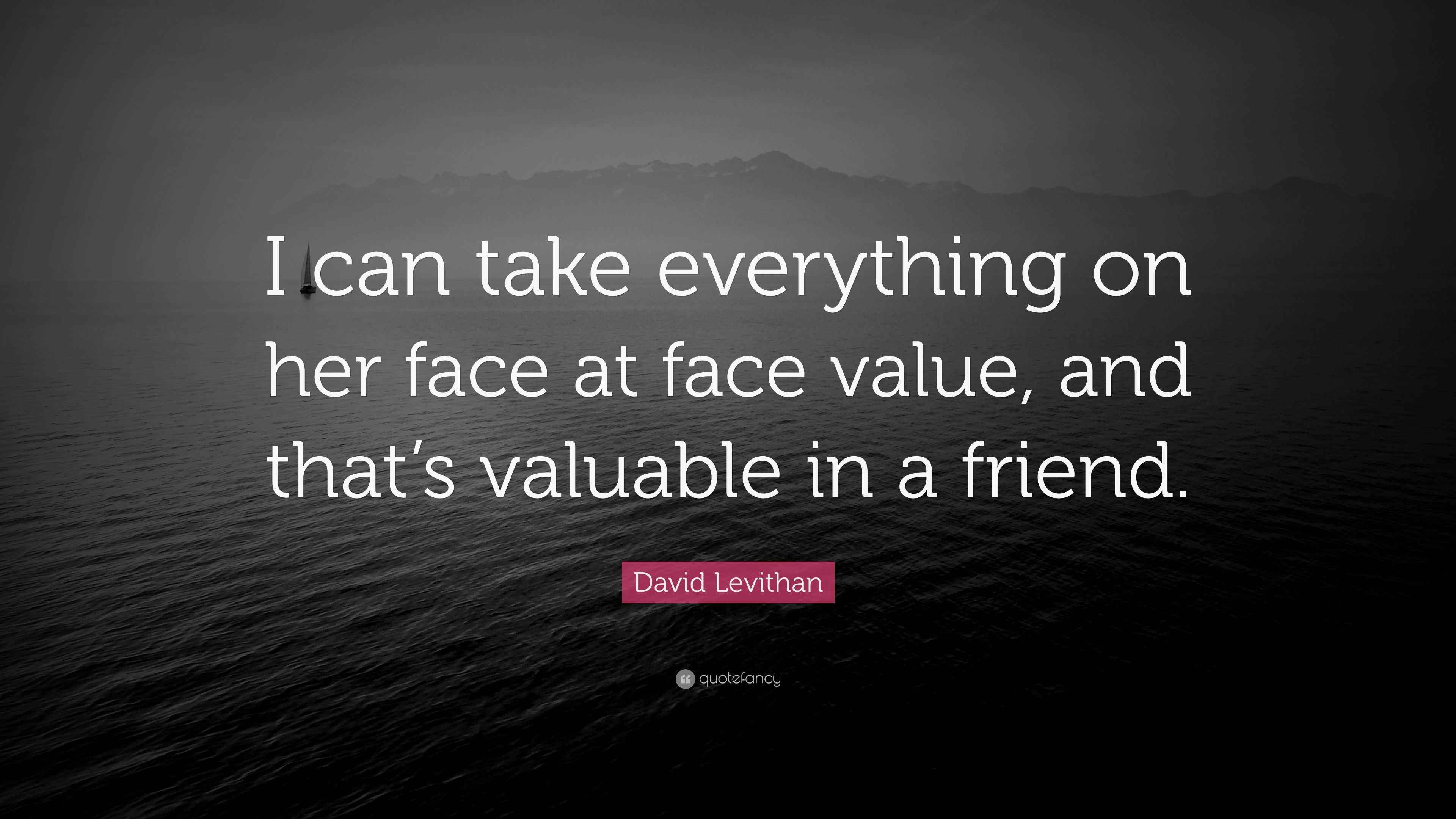 David Levithan Quote: “I can take everything on her face at face value ...