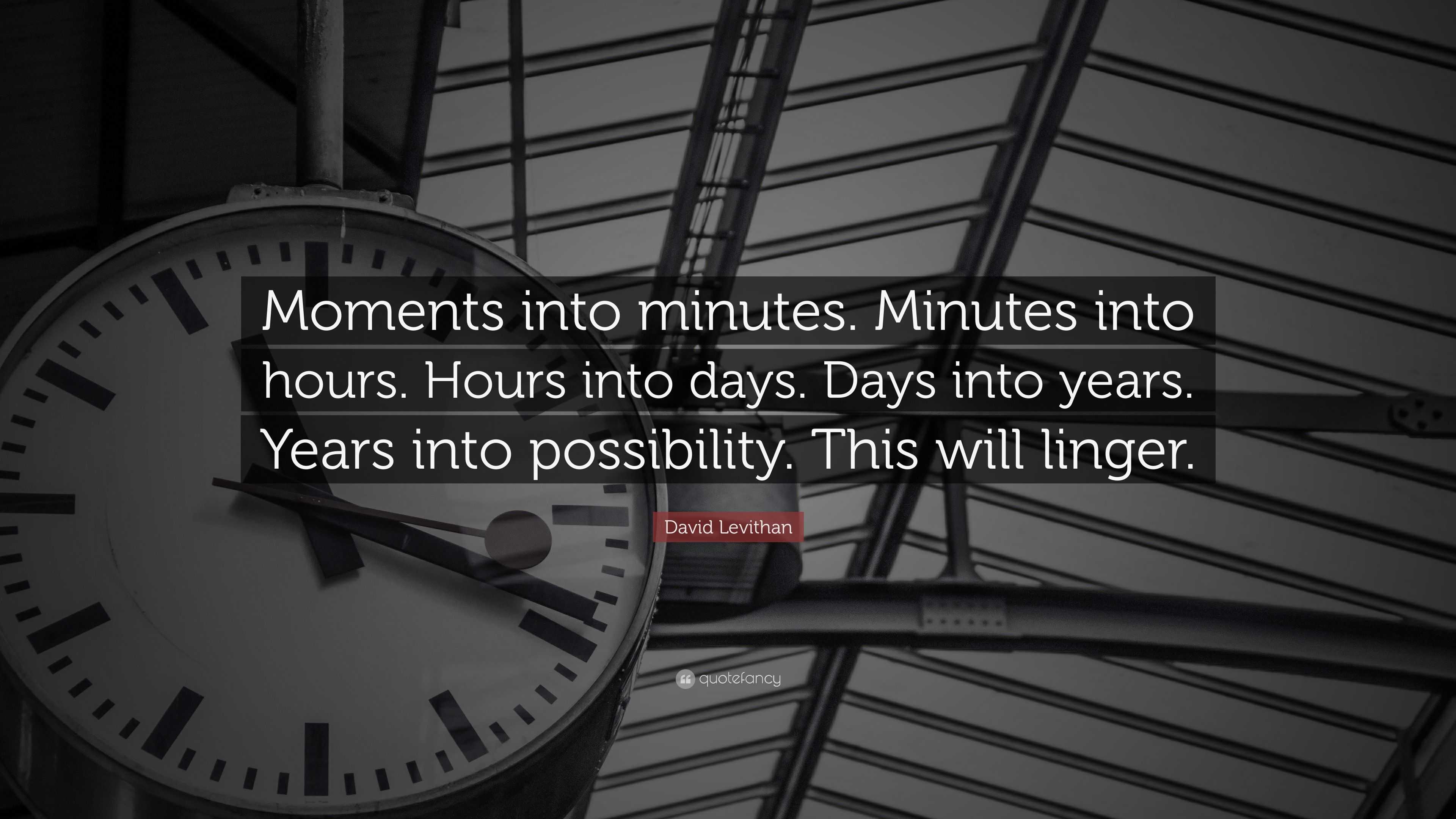 David Levithan Quote: “Moments into minutes. Minutes into hours. Hours ...