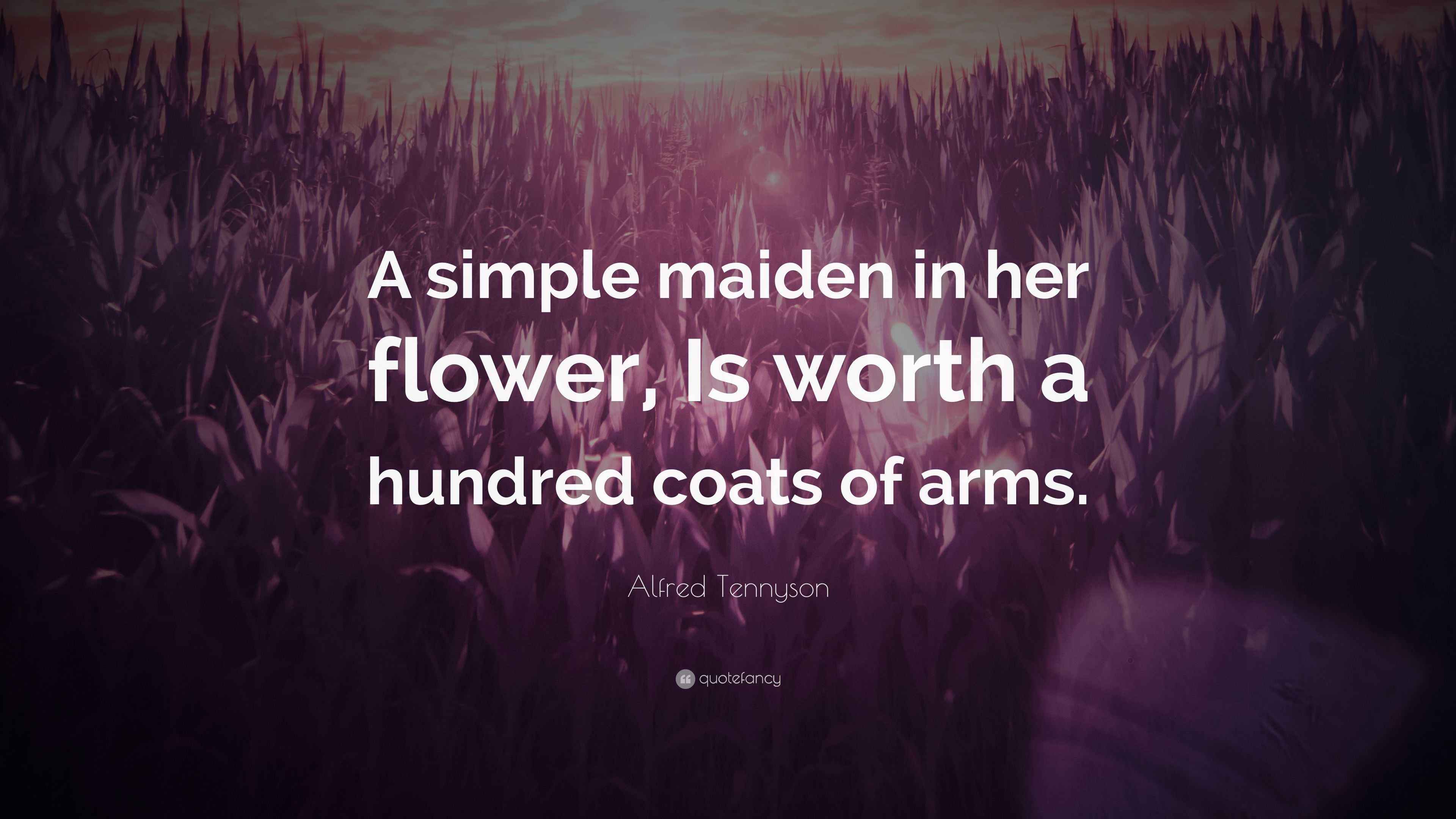 Alfred Tennyson Quote: “A simple maiden in her flower, Is worth a ...