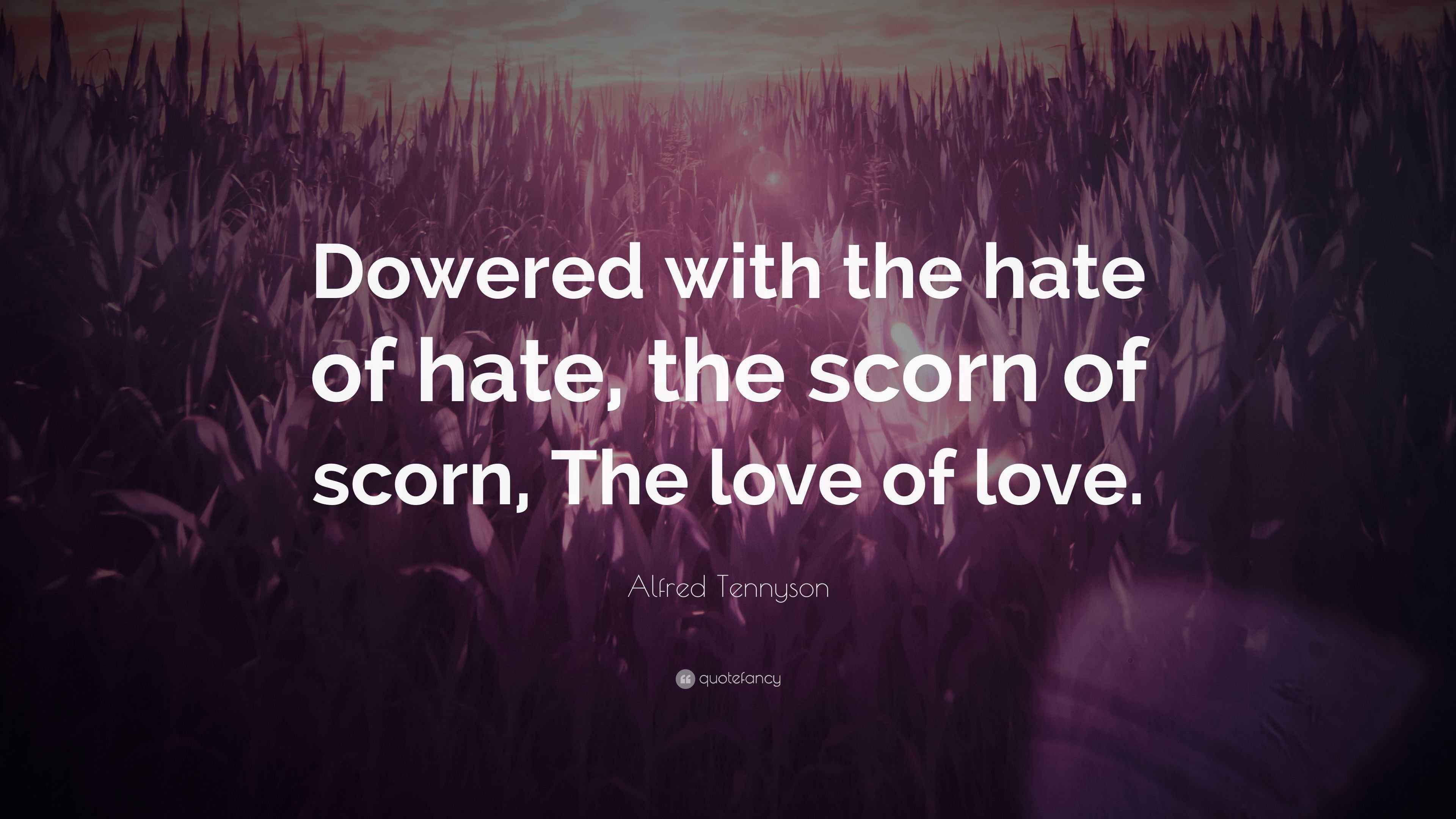 Alfred Tennyson Quote: “Dowered with the hate of hate, the scorn of ...