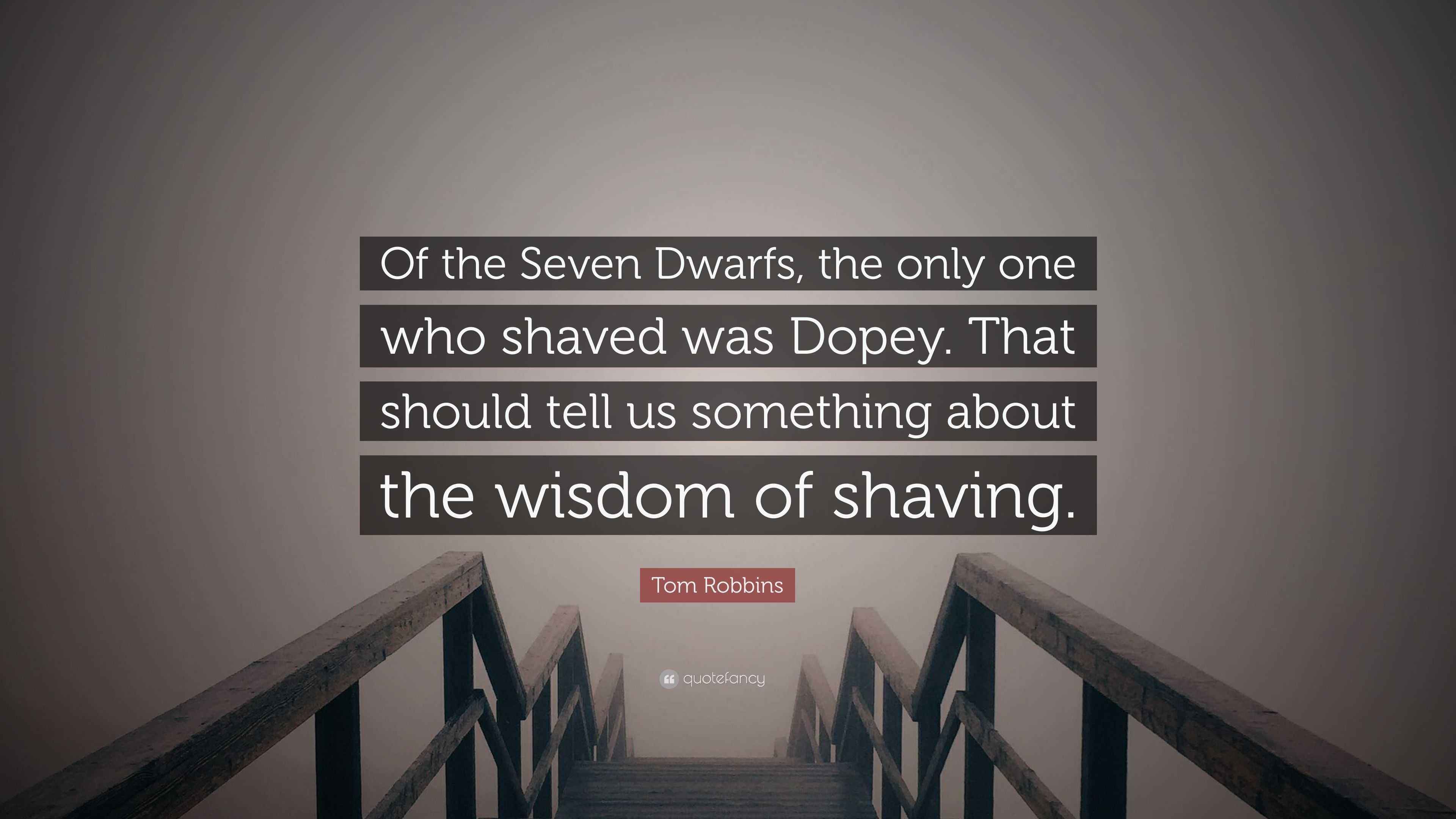 Tom Robbins Quote: “Of the Seven Dwarfs, the only one who shaved was ...