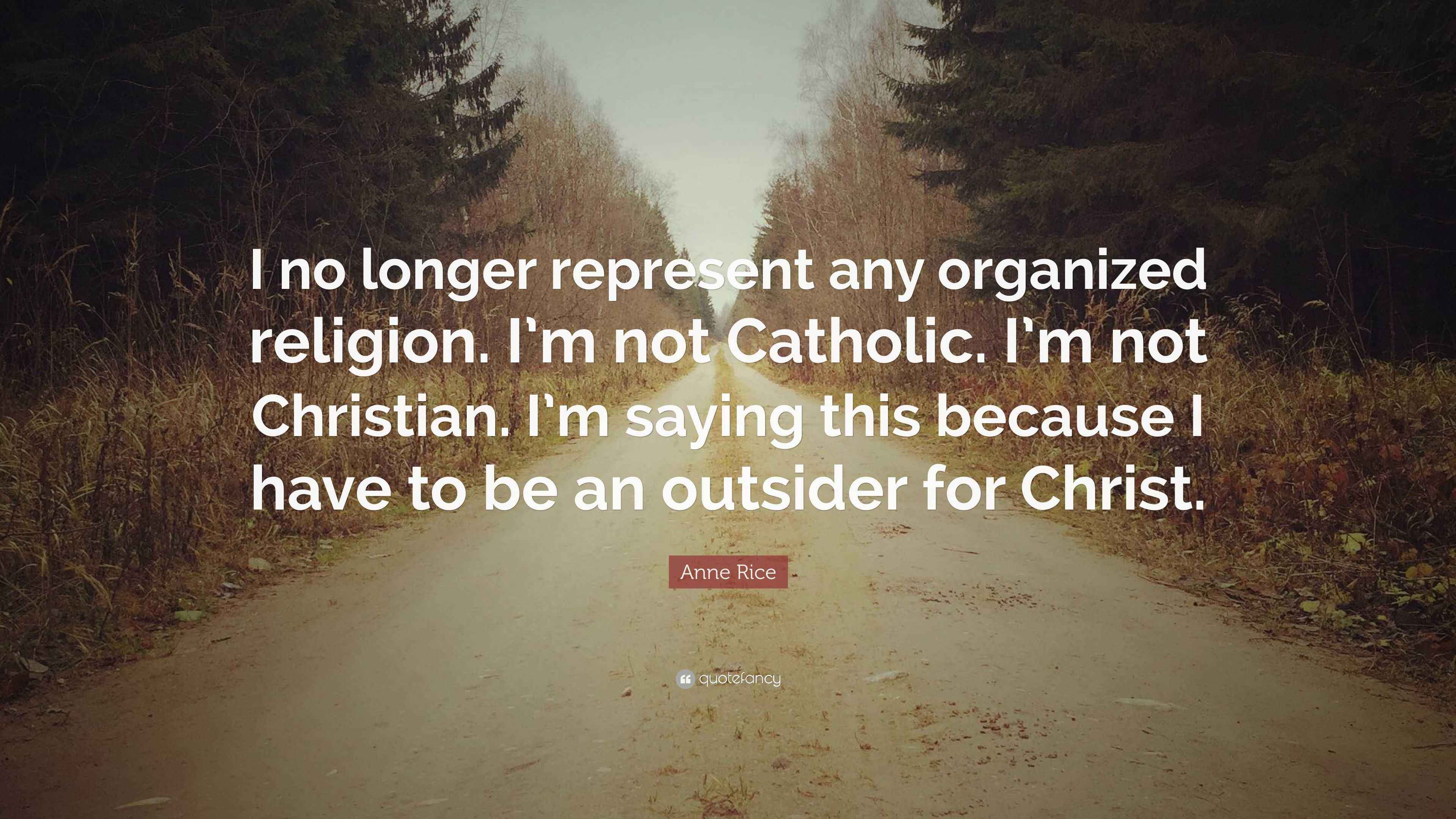Anne Rice Quote: “I no longer represent any organized religion. I’m not ...