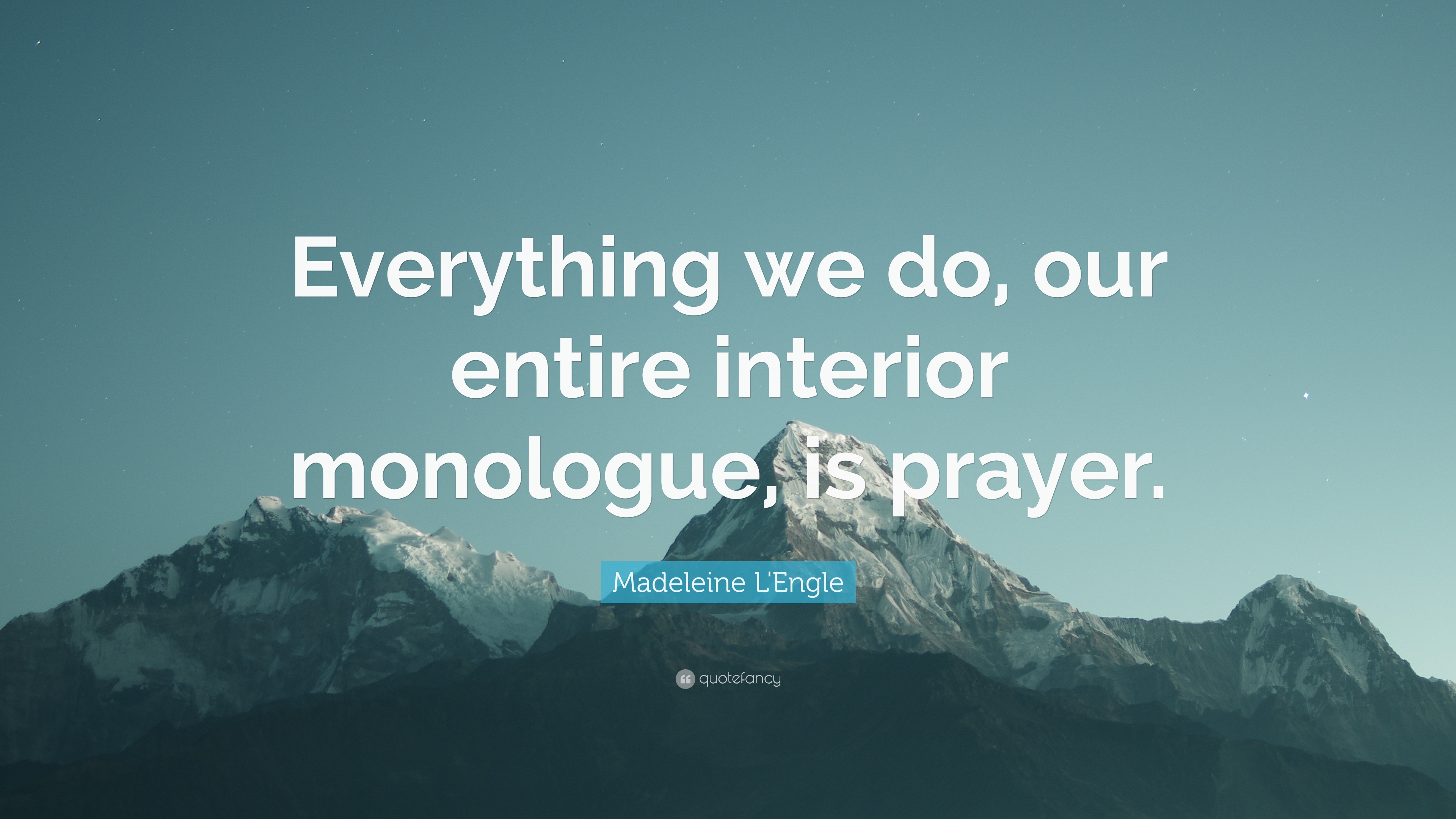 Madeleine L'Engle Quote: “Everything we do, our entire interior ...