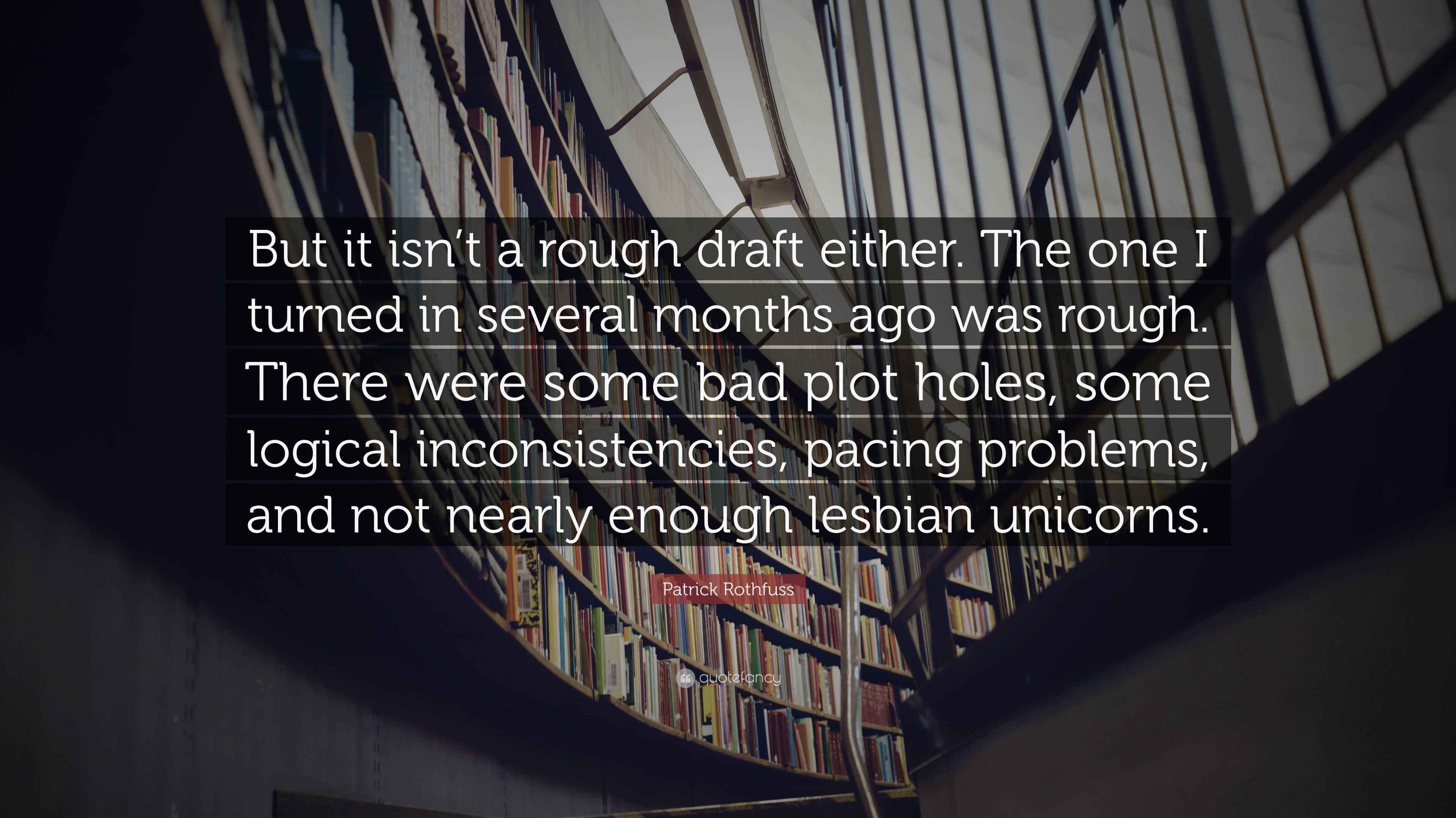 Patrick Rothfuss Quote: “But it isn’t a rough draft either. The one I ...