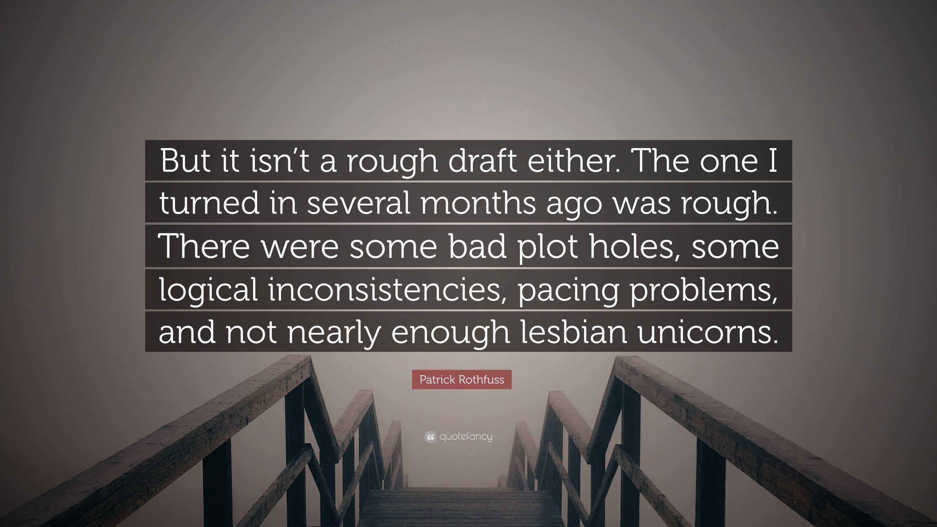 Patrick Rothfuss Quote: “But it isn’t a rough draft either. The one I ...