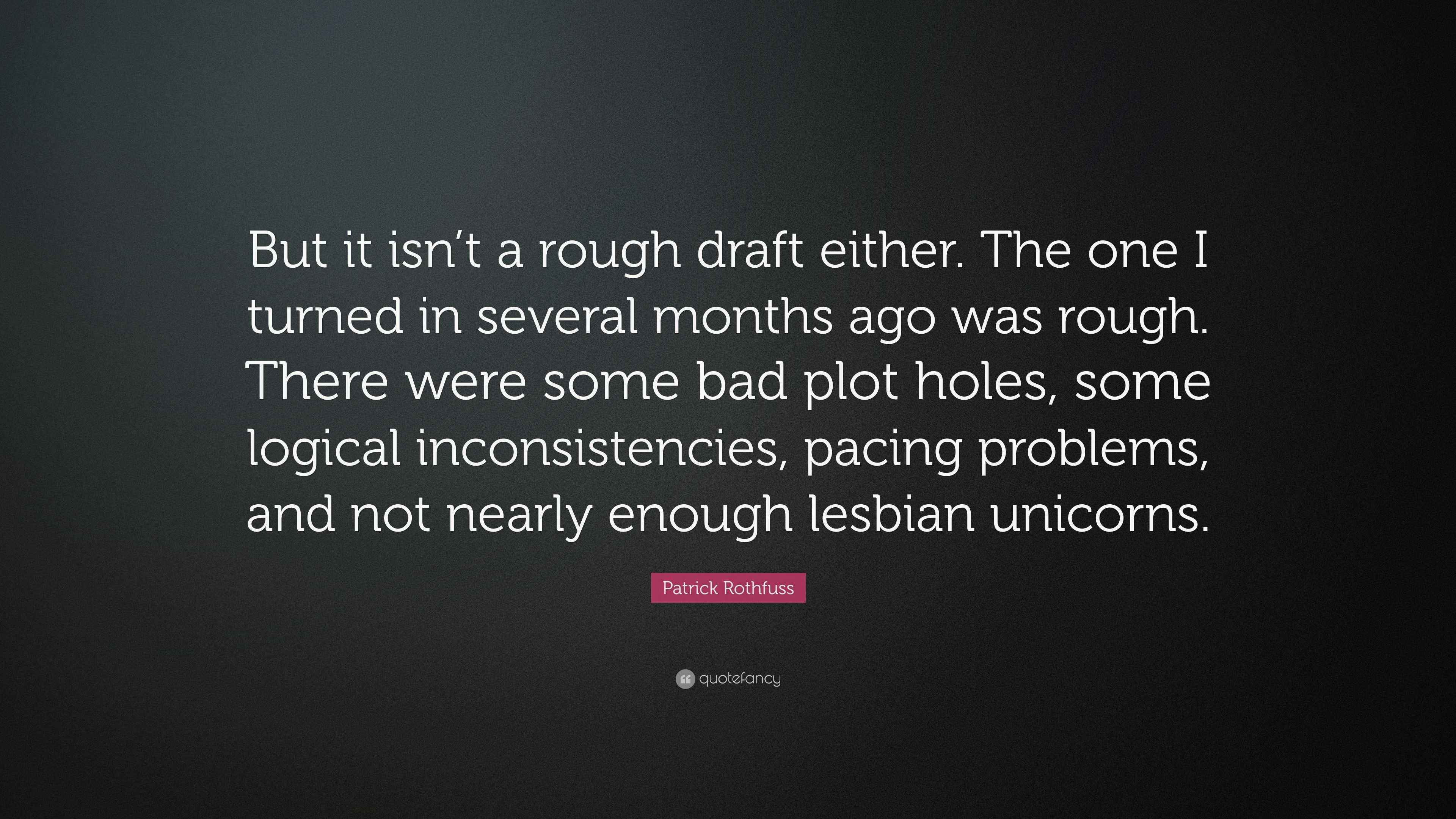 Patrick Rothfuss Quote: “But it isn’t a rough draft either. The one I ...