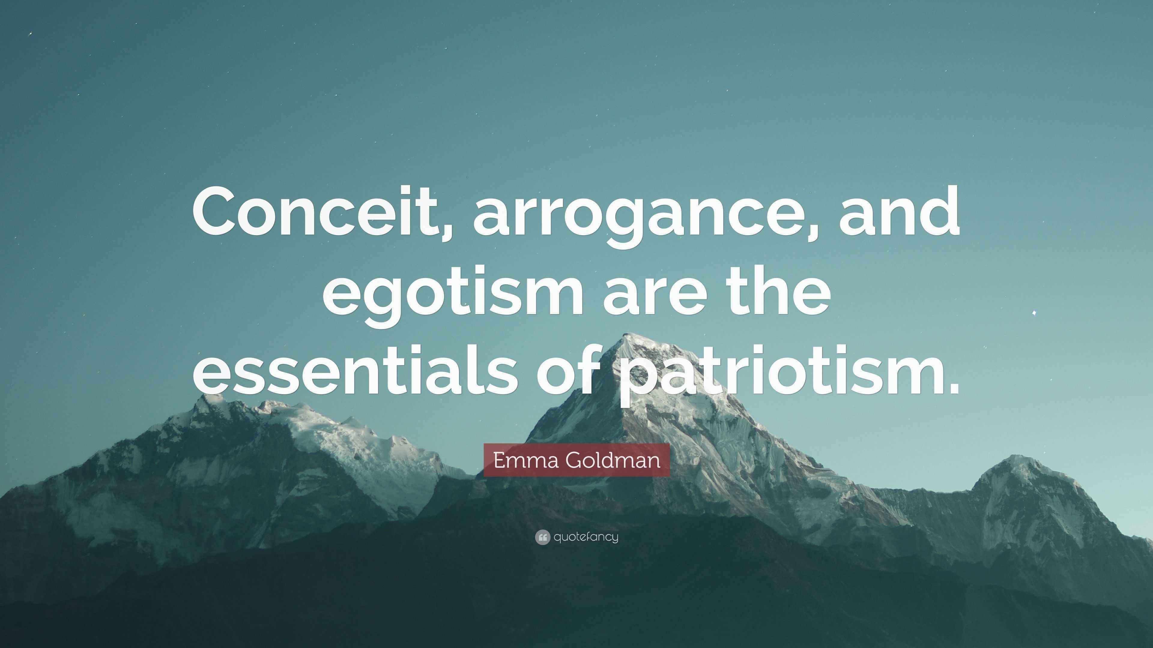 Emma Goldman Quote: “Conceit, arrogance, and egotism are the essentials ...