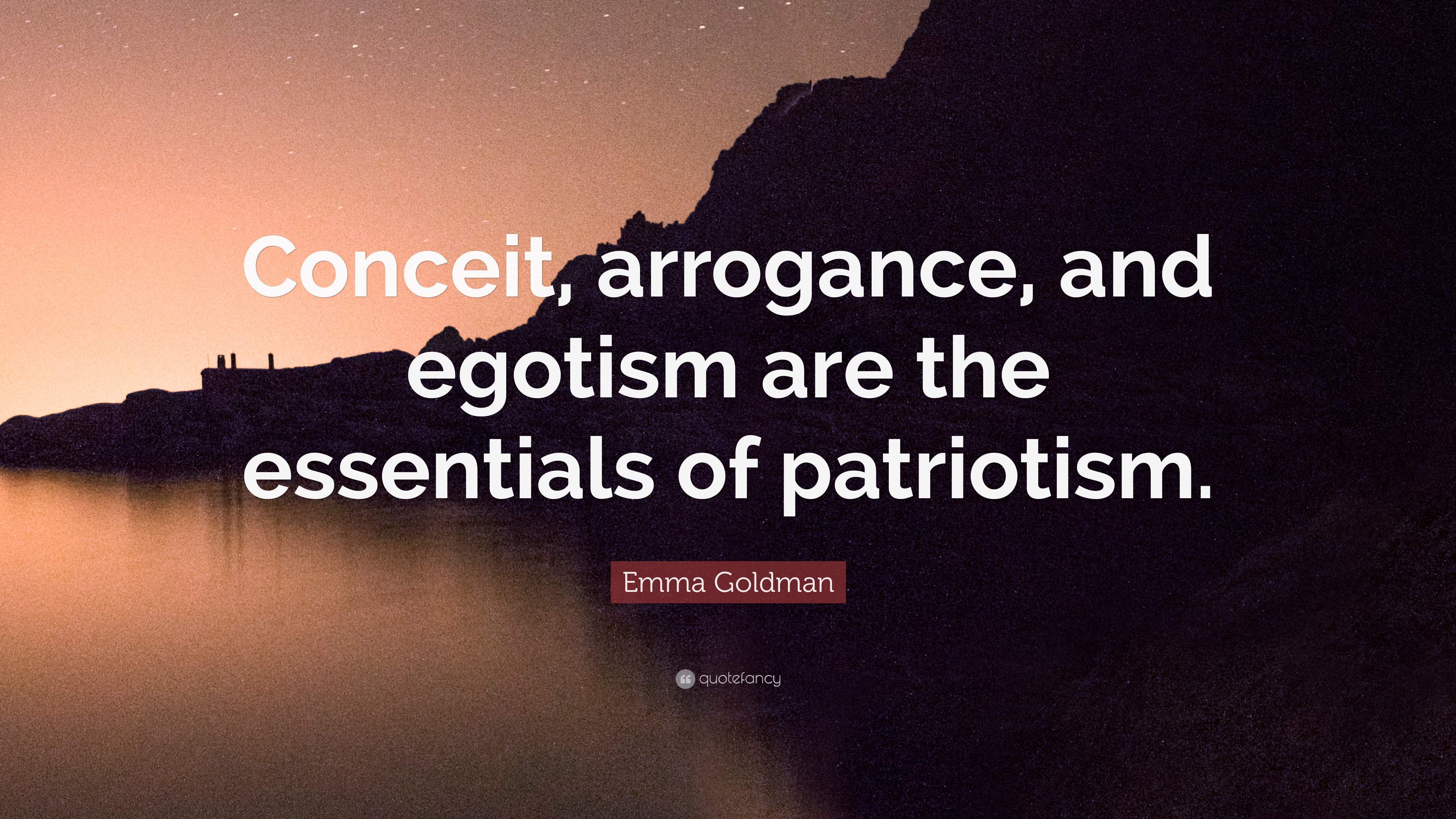 Emma Goldman Quote: “Conceit, arrogance, and egotism are the essentials ...